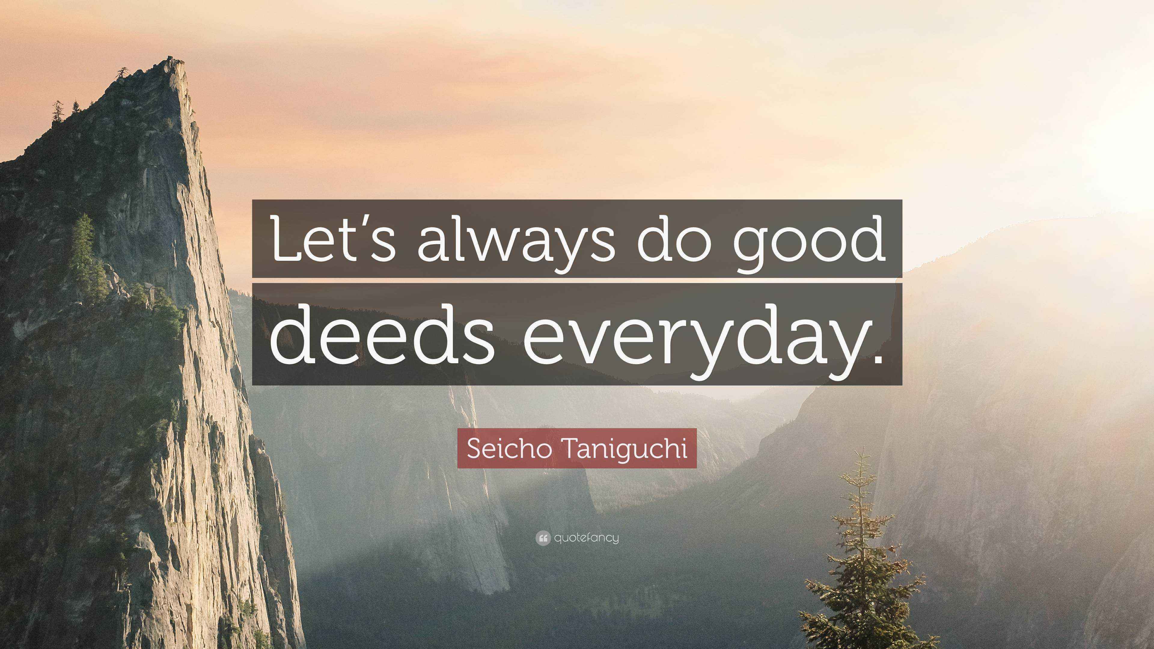 Seicho Taniguchi Quote: “Let’s always do good deeds everyday.”