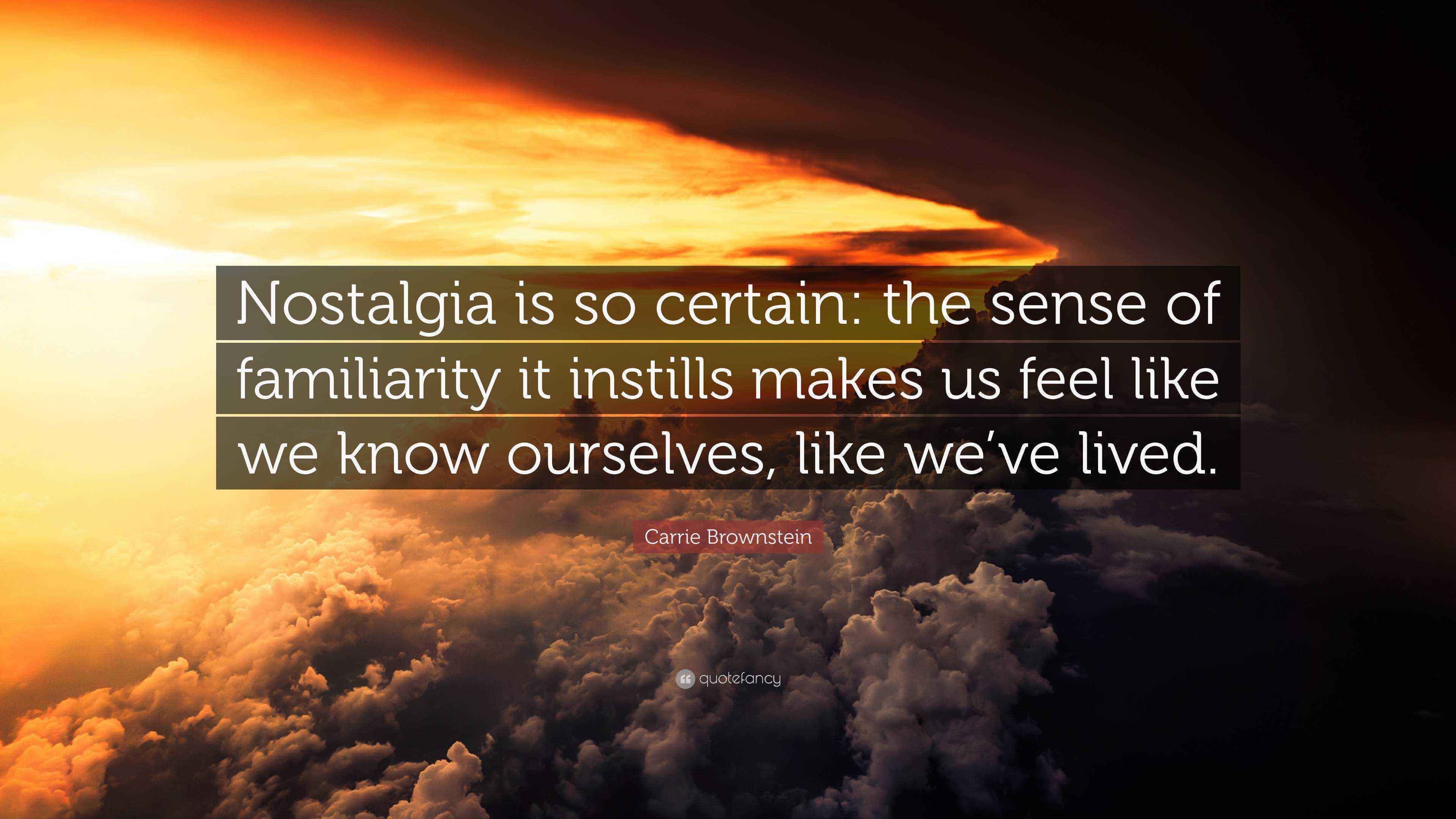 Carrie Brownstein Quote: “Nostalgia is so certain: the sense of ...