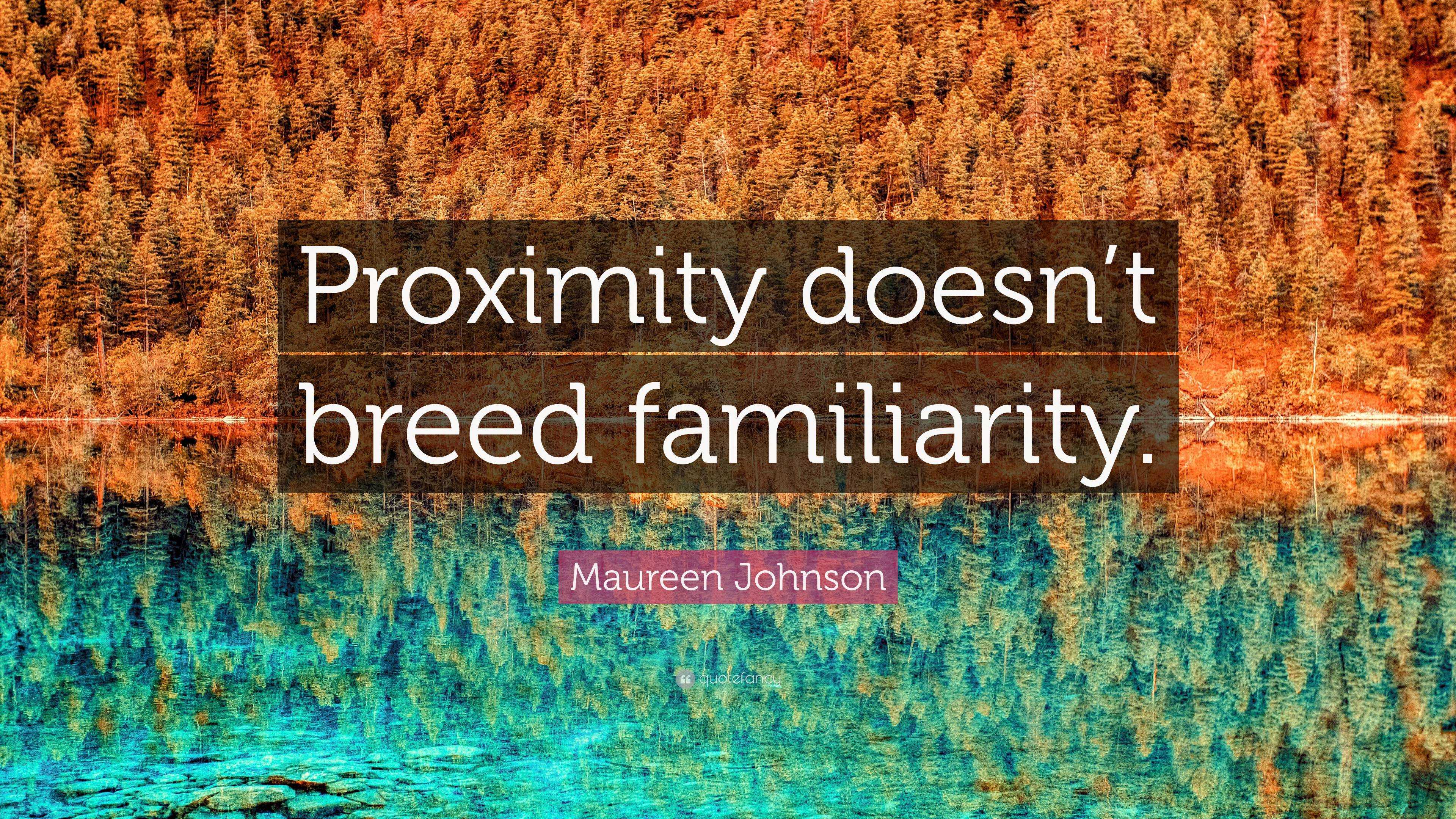 Maureen Johnson Quote: “Proximity doesn’t breed familiarity.”