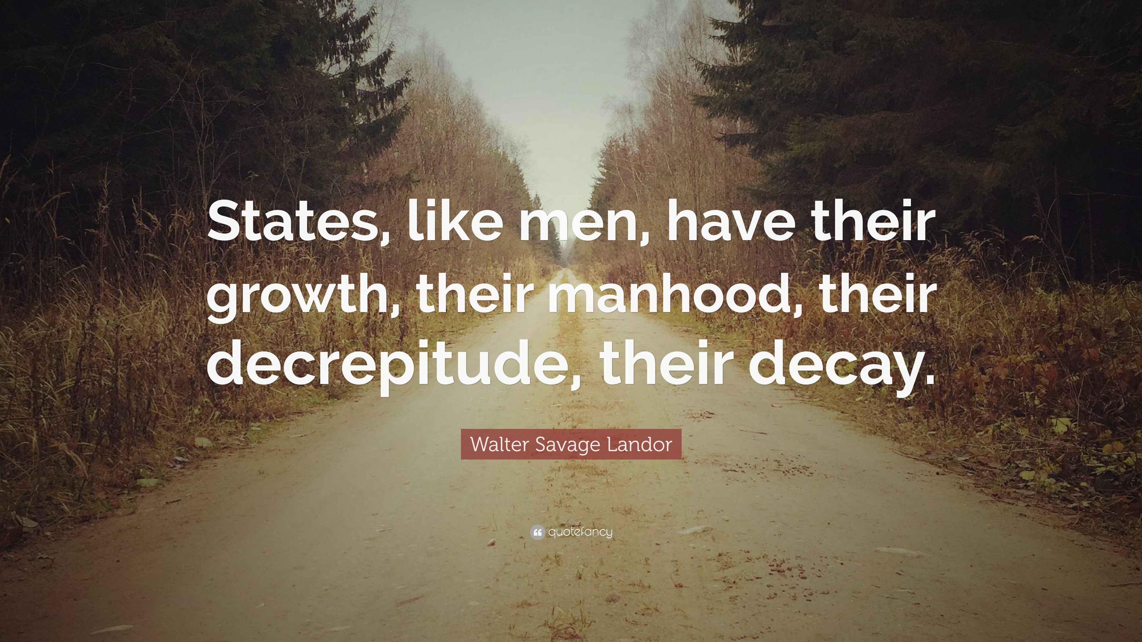Walter Savage Landor Quote: “States, like men, have their growth, their ...