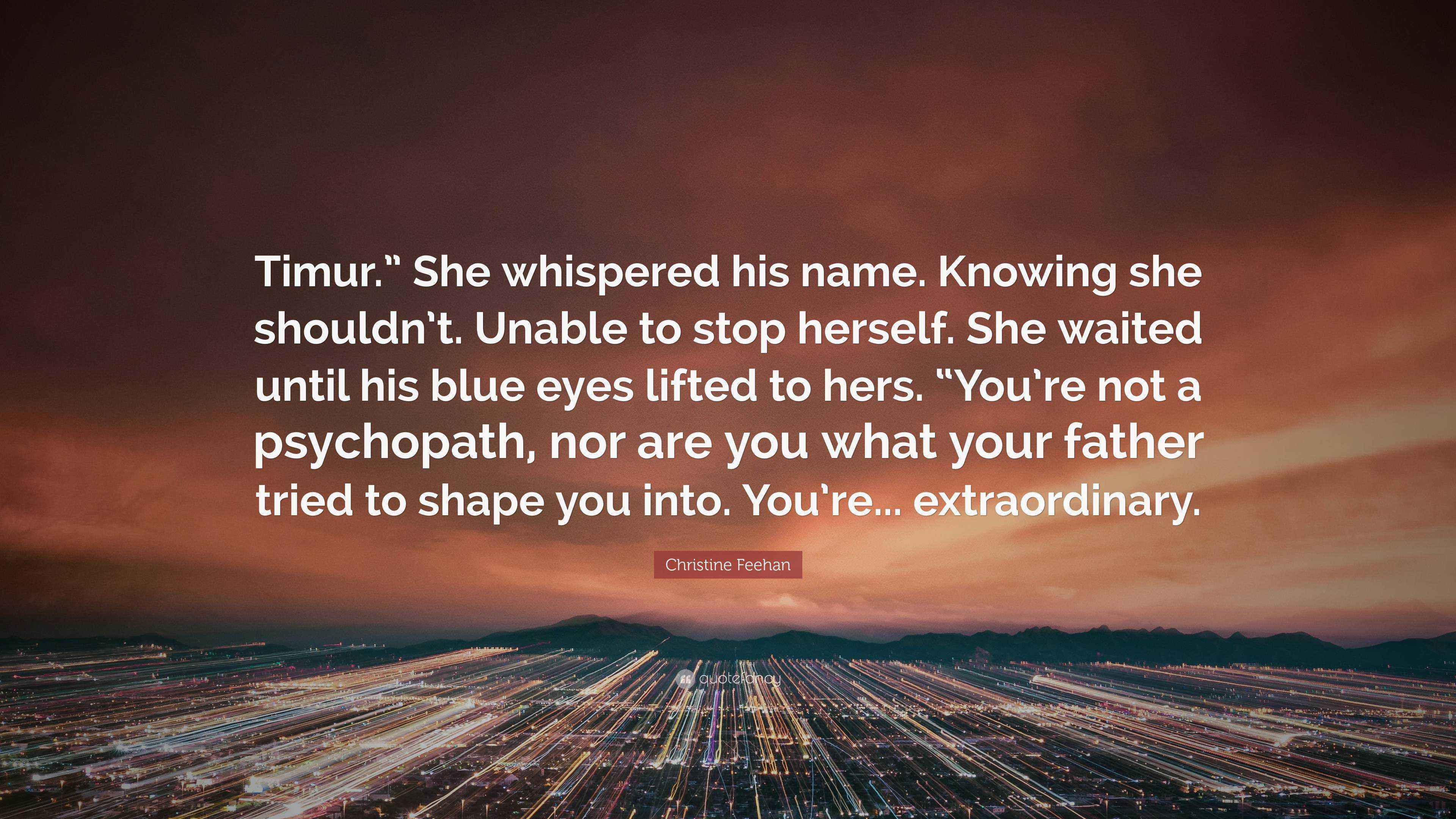 Christine Feehan Quote: “Timur.” She whispered his name. Knowing she ...