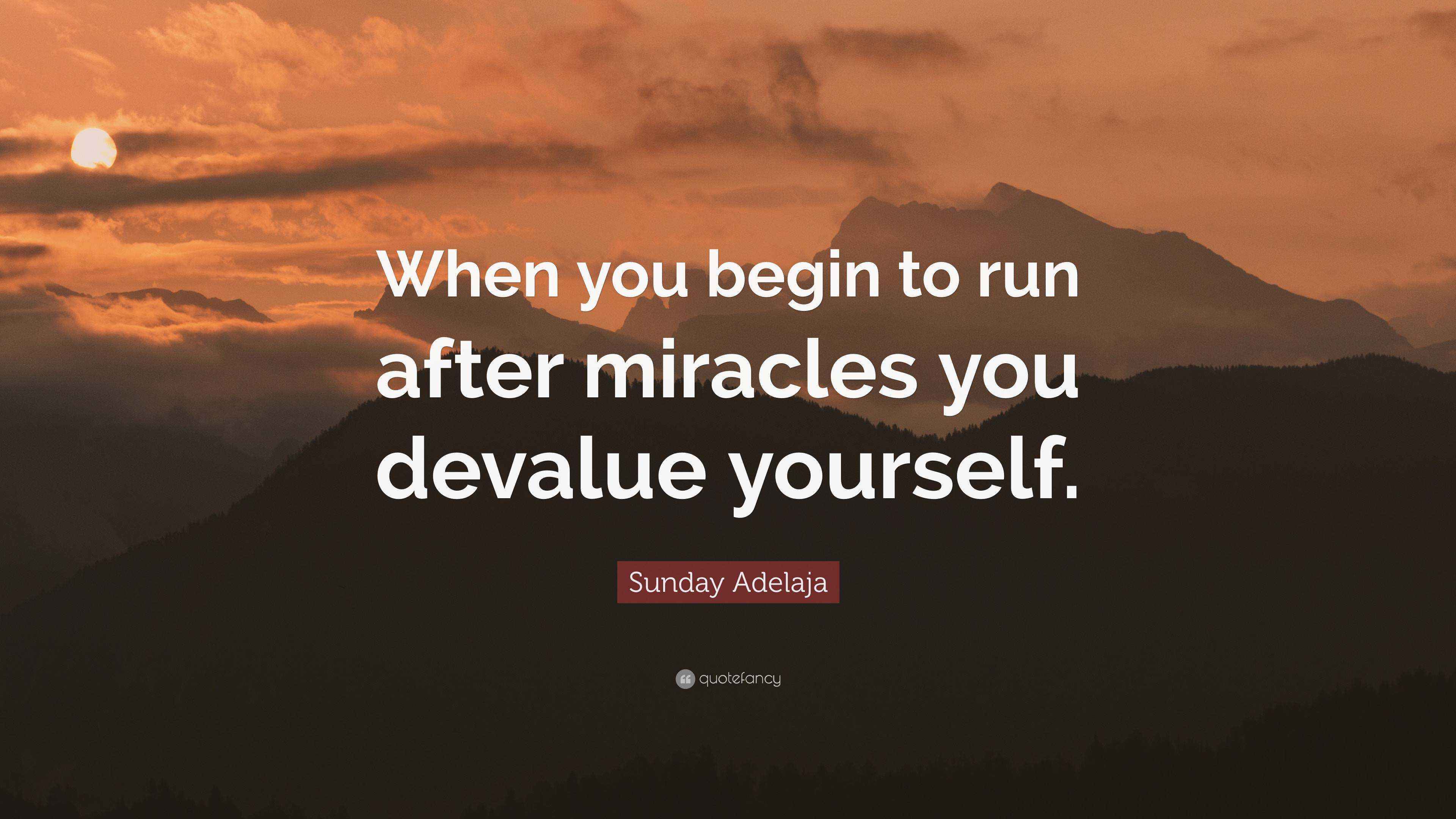 Sunday Adelaja Quote: “When you begin to run after miracles you devalue ...