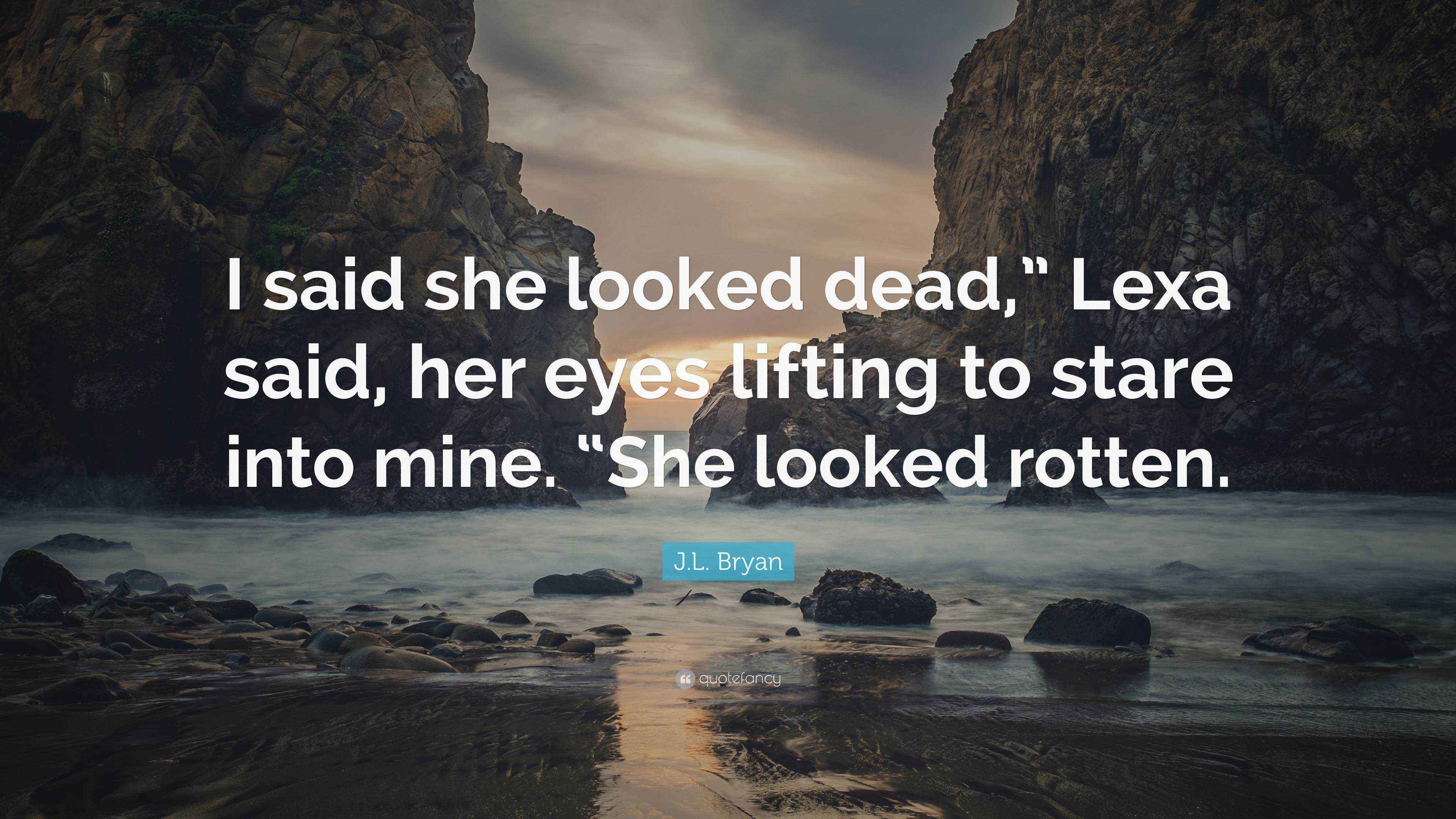 J.L. Bryan Quote: “I said she looked dead,” Lexa said, her eyes lifting ...