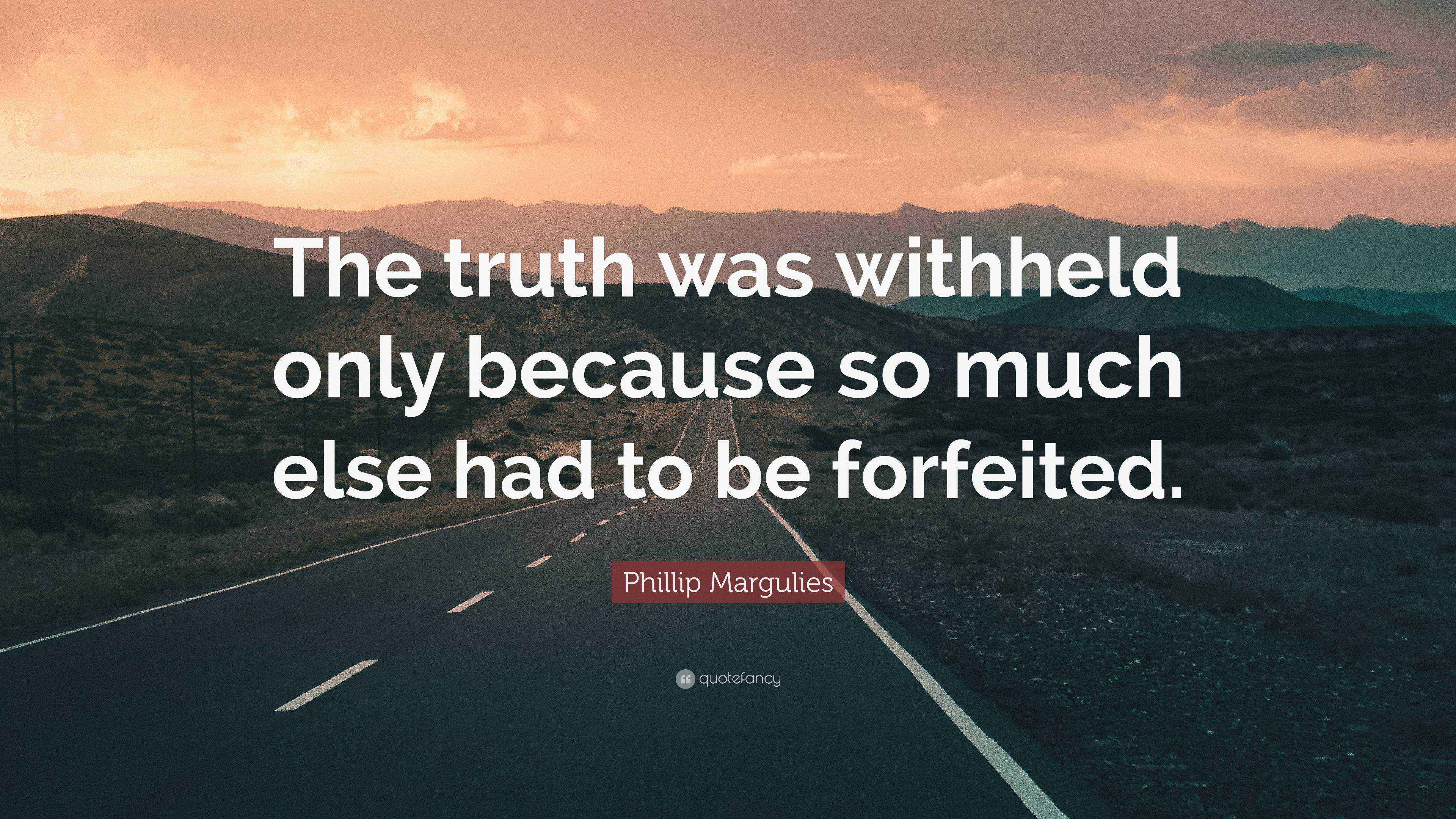 Phillip Margulies Quote: “The truth was withheld only because so much ...