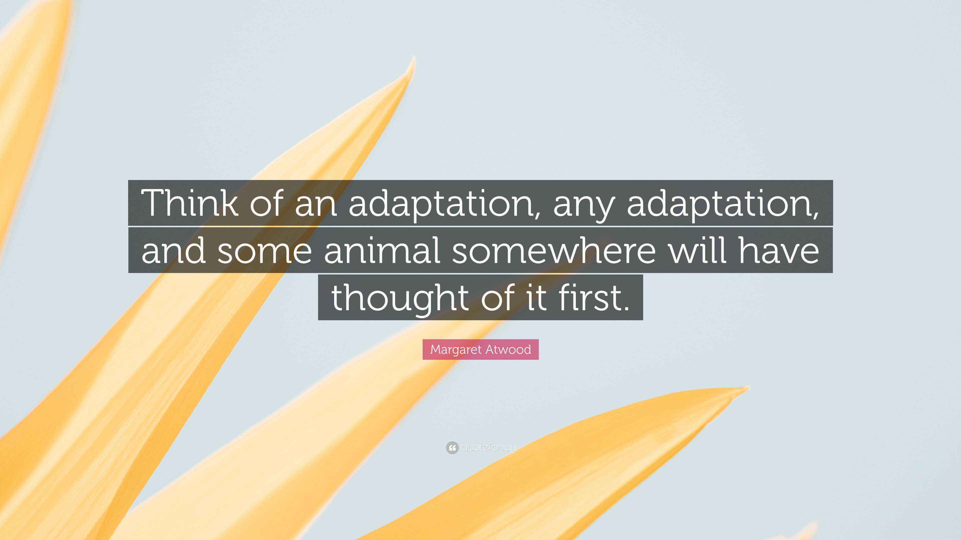 Margaret Atwood Quote: “Think of an adaptation, any adaptation, and ...