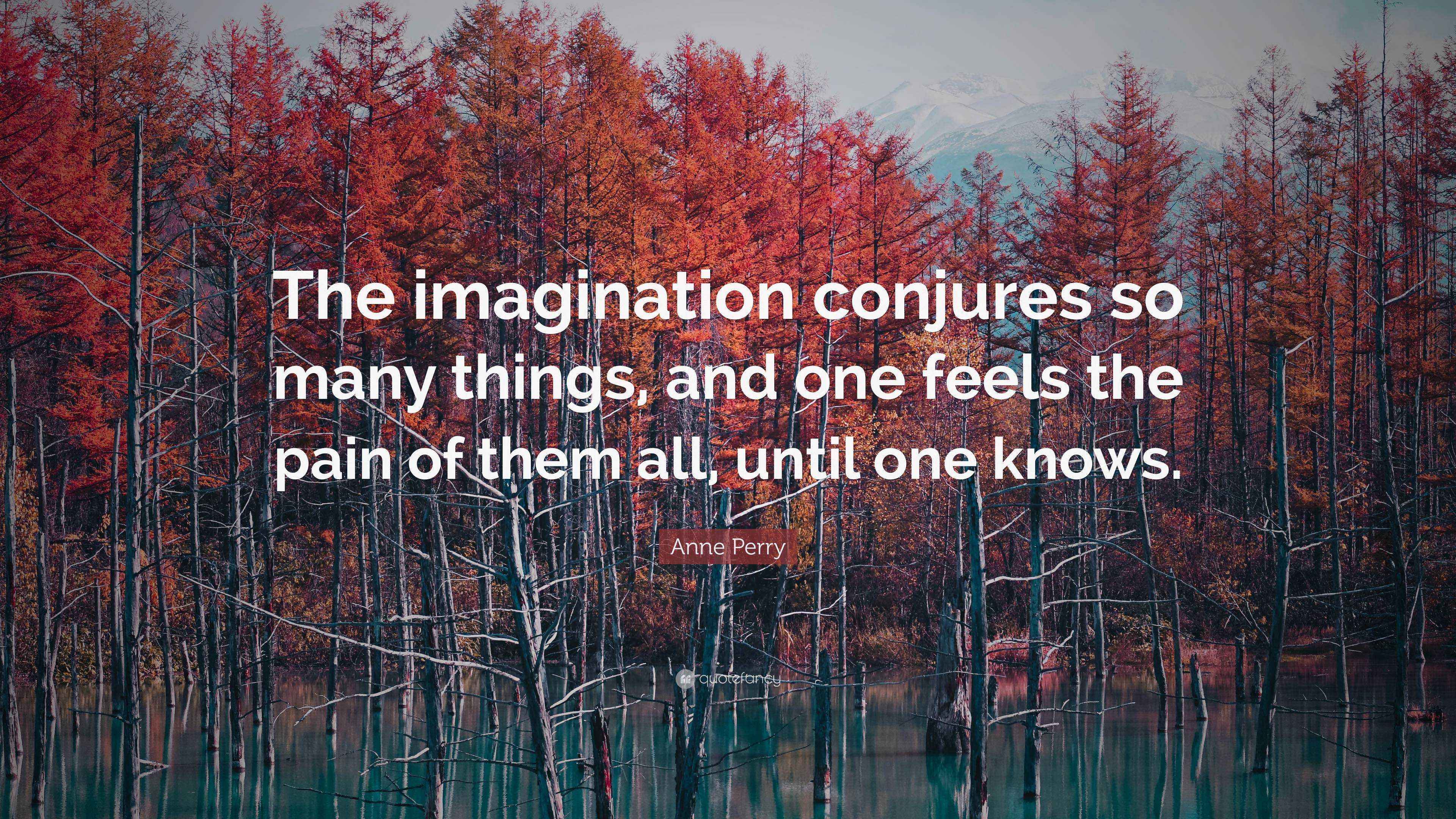 Anne Perry Quote: “The imagination conjures so many things, and one ...