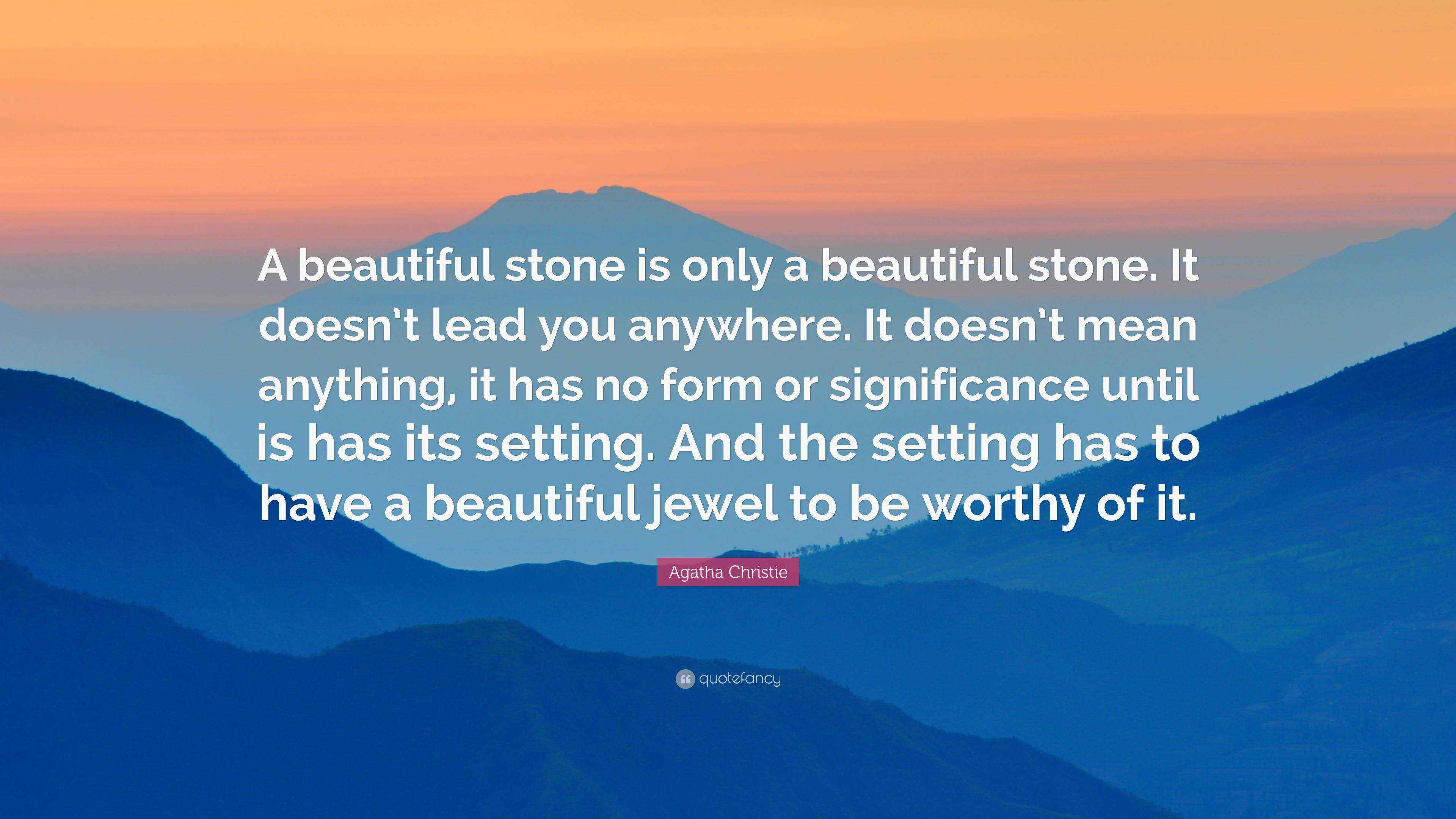 Agatha Christie Quote: “A beautiful stone is only a beautiful stone. It ...