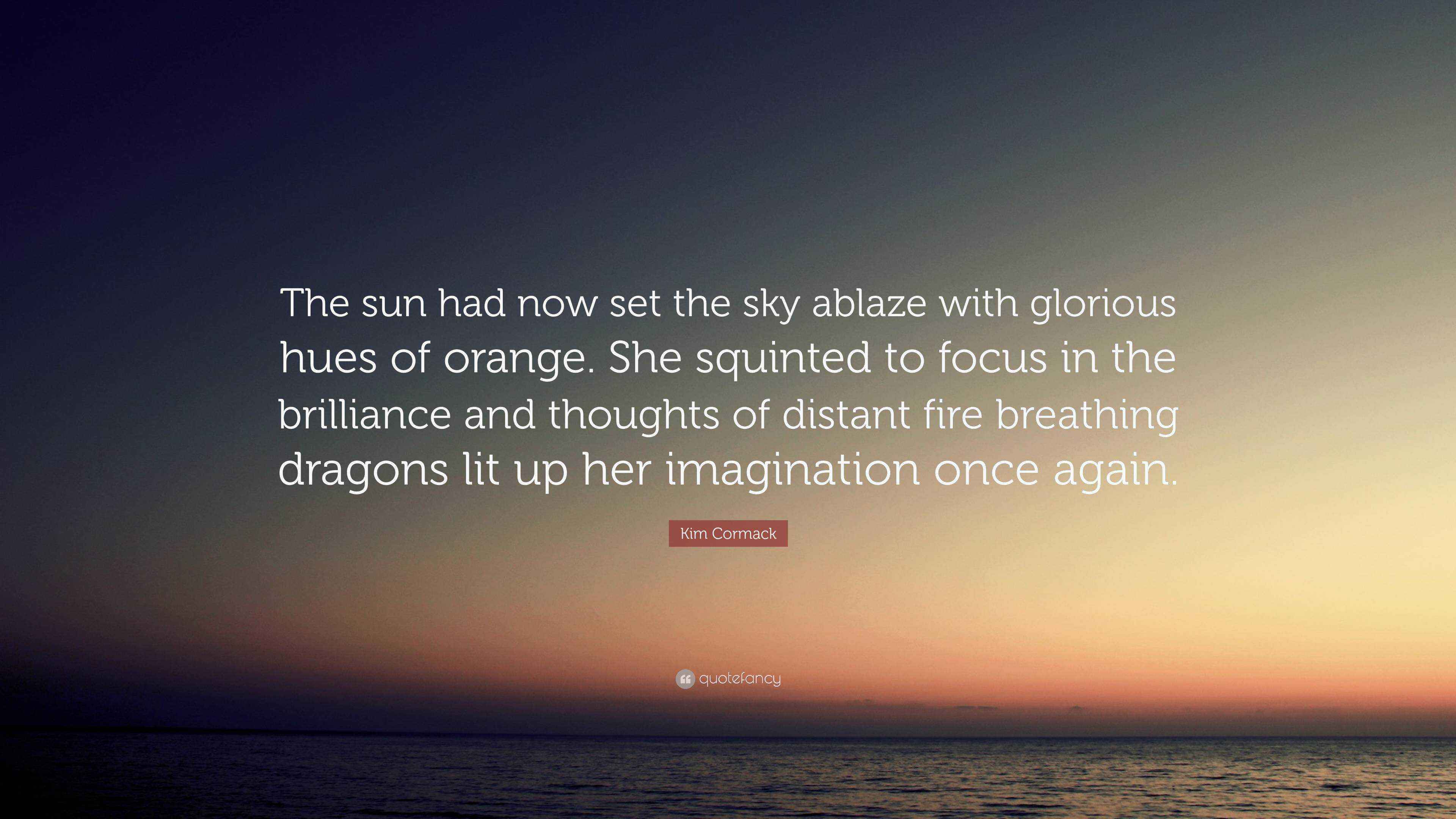 Kim Cormack Quote: “The sun had now set the sky ablaze with glorious ...