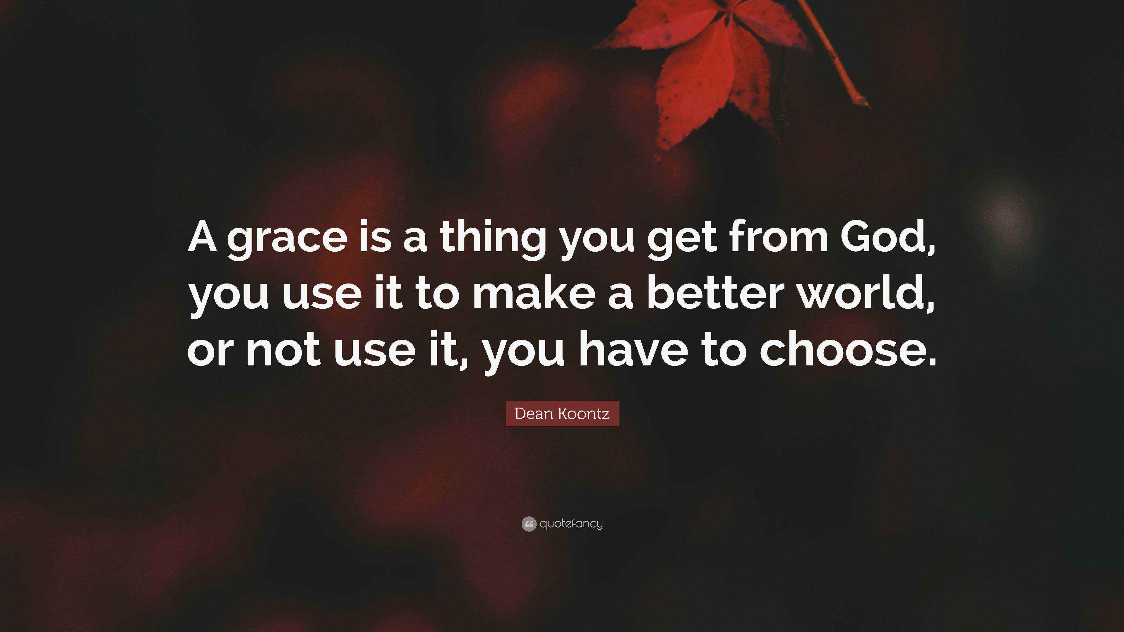 Dean Koontz Quote: “A grace is a thing you get from God, you use it to ...