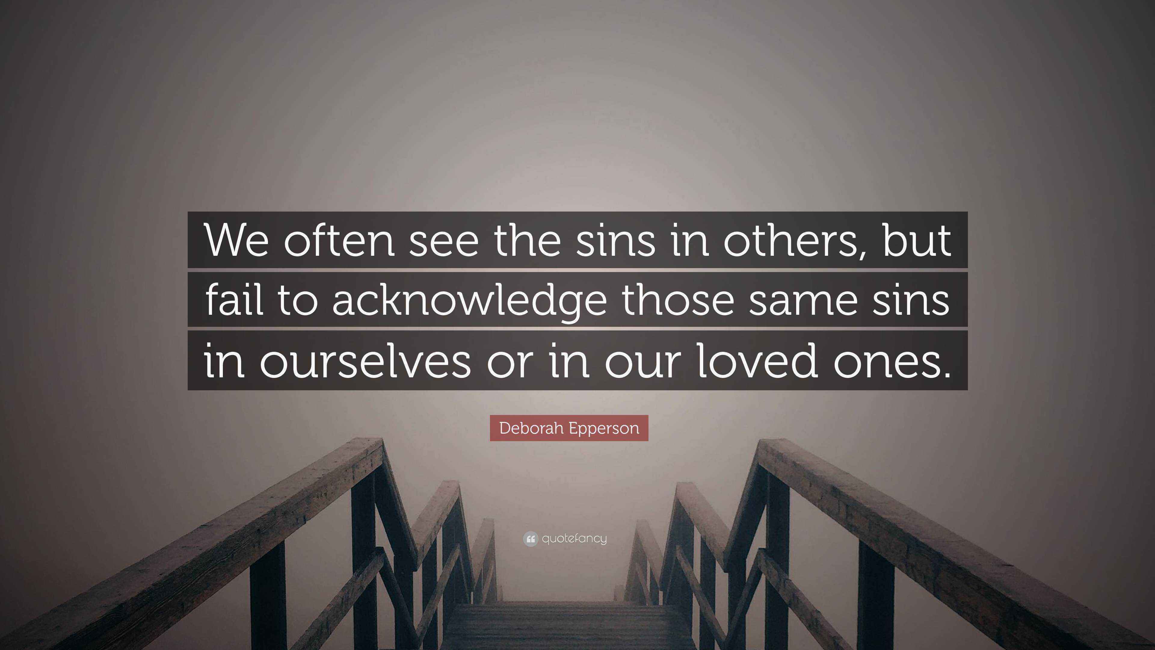 Deborah Epperson Quote: “We often see the sins in others, but fail to ...