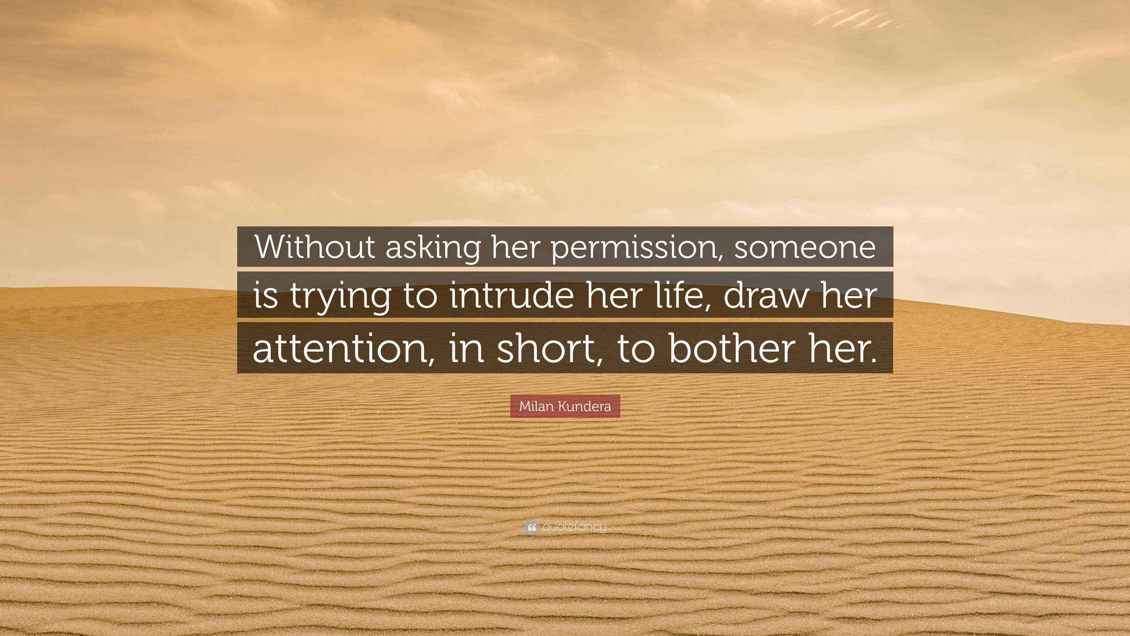 Milan Kundera Quote: “Without asking her permission, someone is trying ...