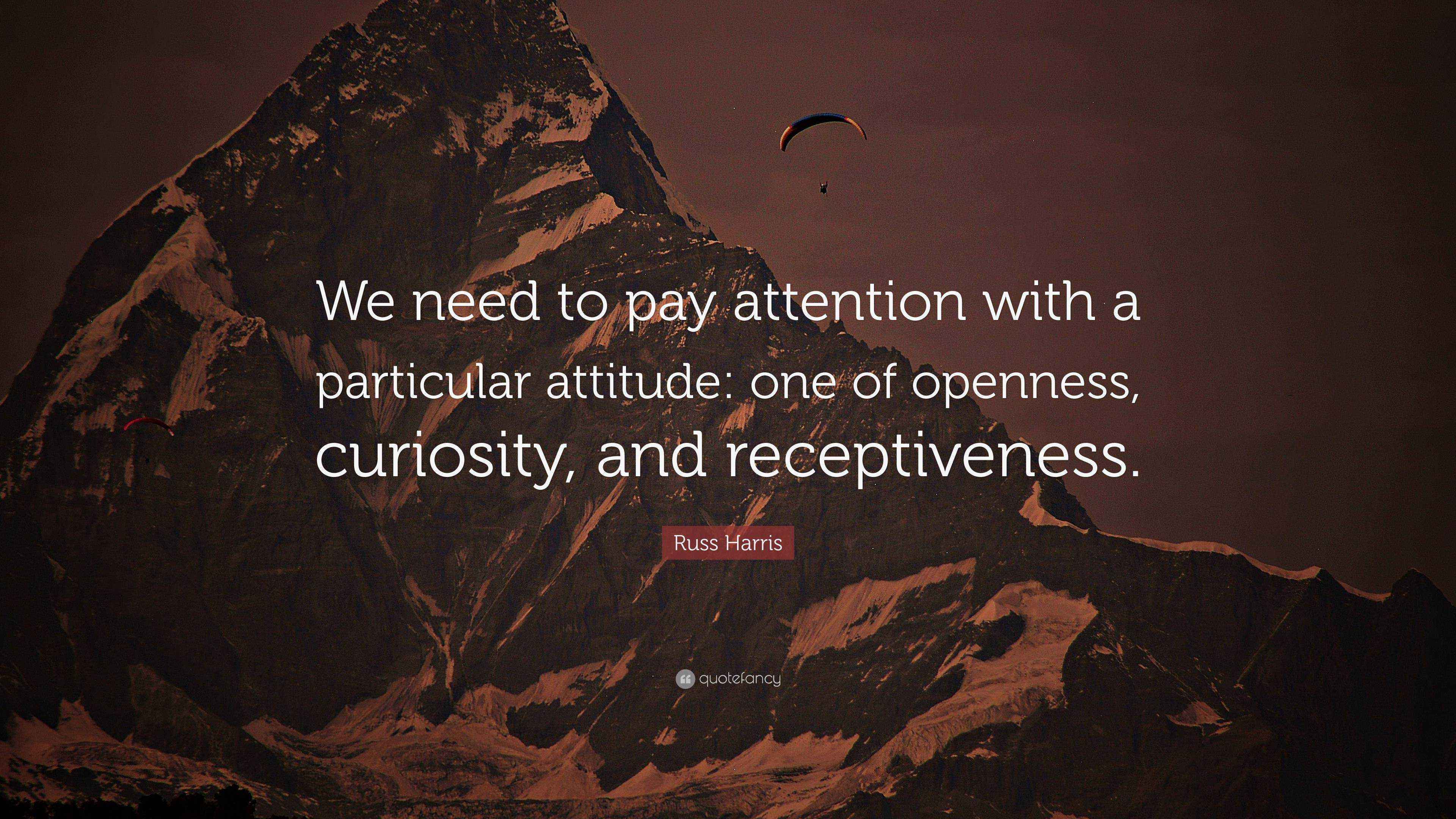 Russ Harris Quote: “We need to pay attention with a particular attitude ...