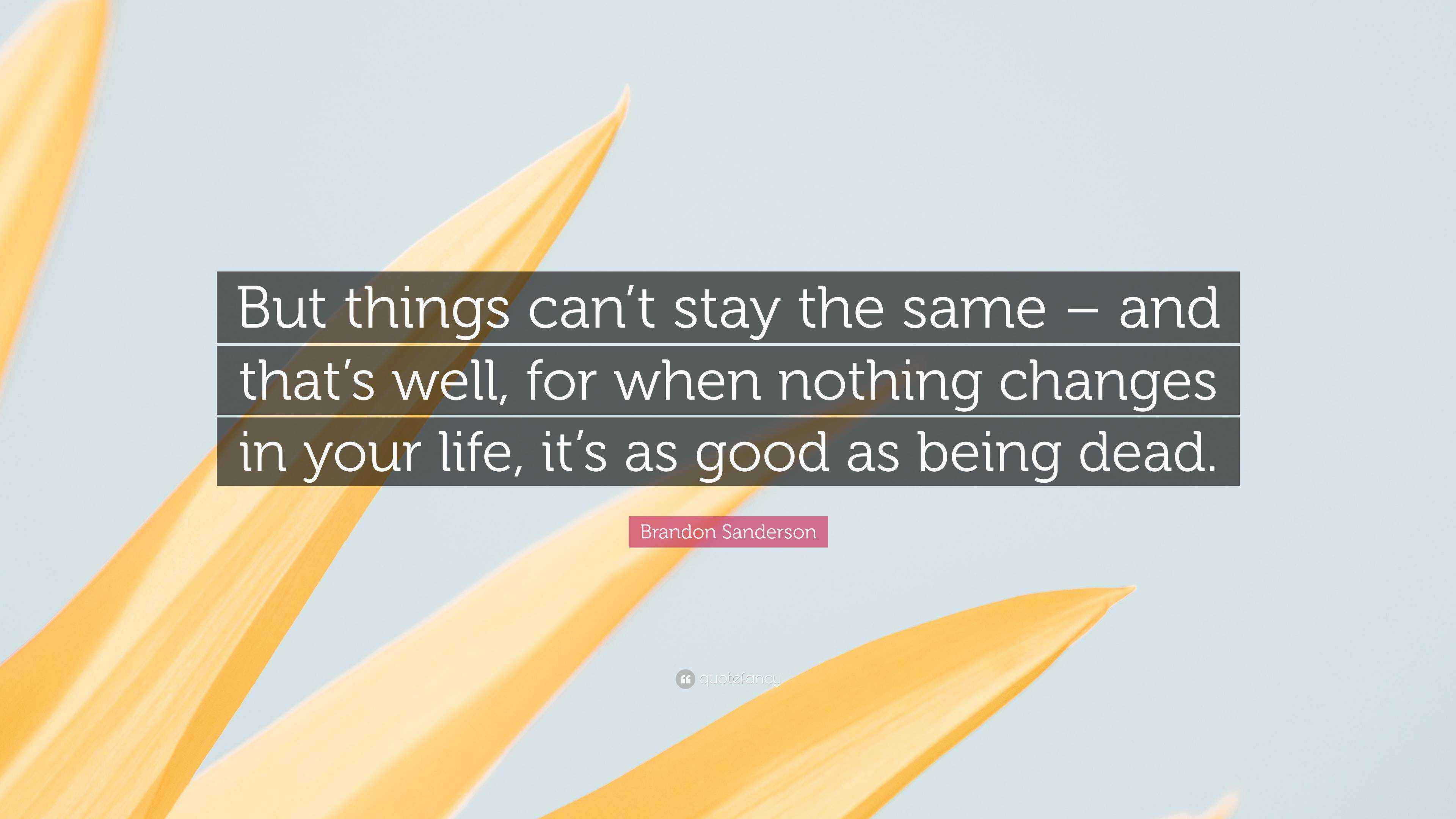 Brandon Sanderson Quote: “But things can’t stay the same – and that’s ...
