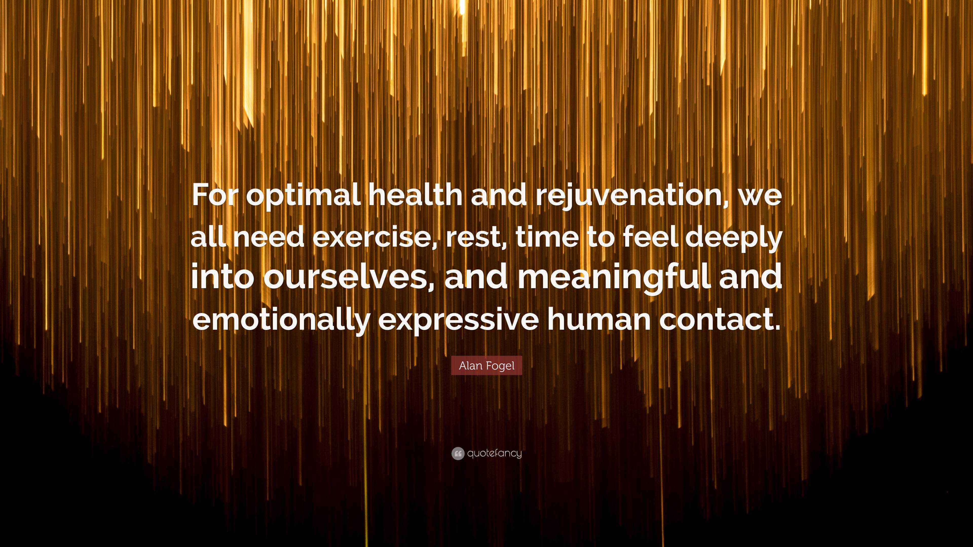 Alan Fogel Quote: “For optimal health and rejuvenation, we all need ...