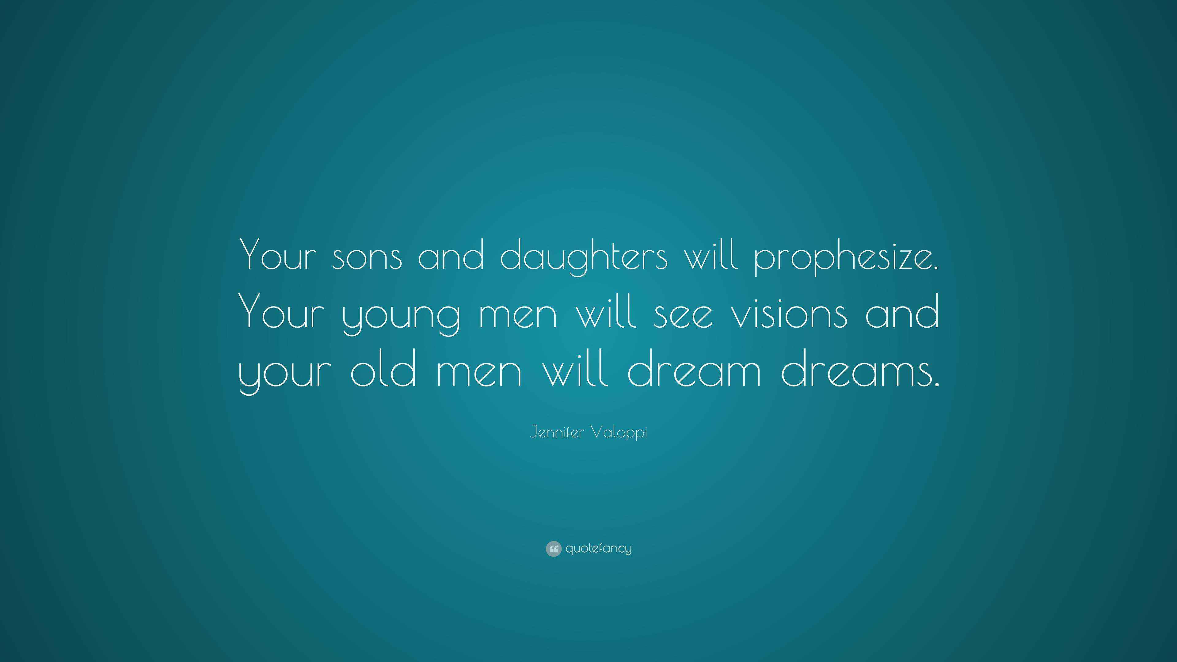 Jennifer Valoppi Quote: “Your sons and daughters will prophesize. Your ...