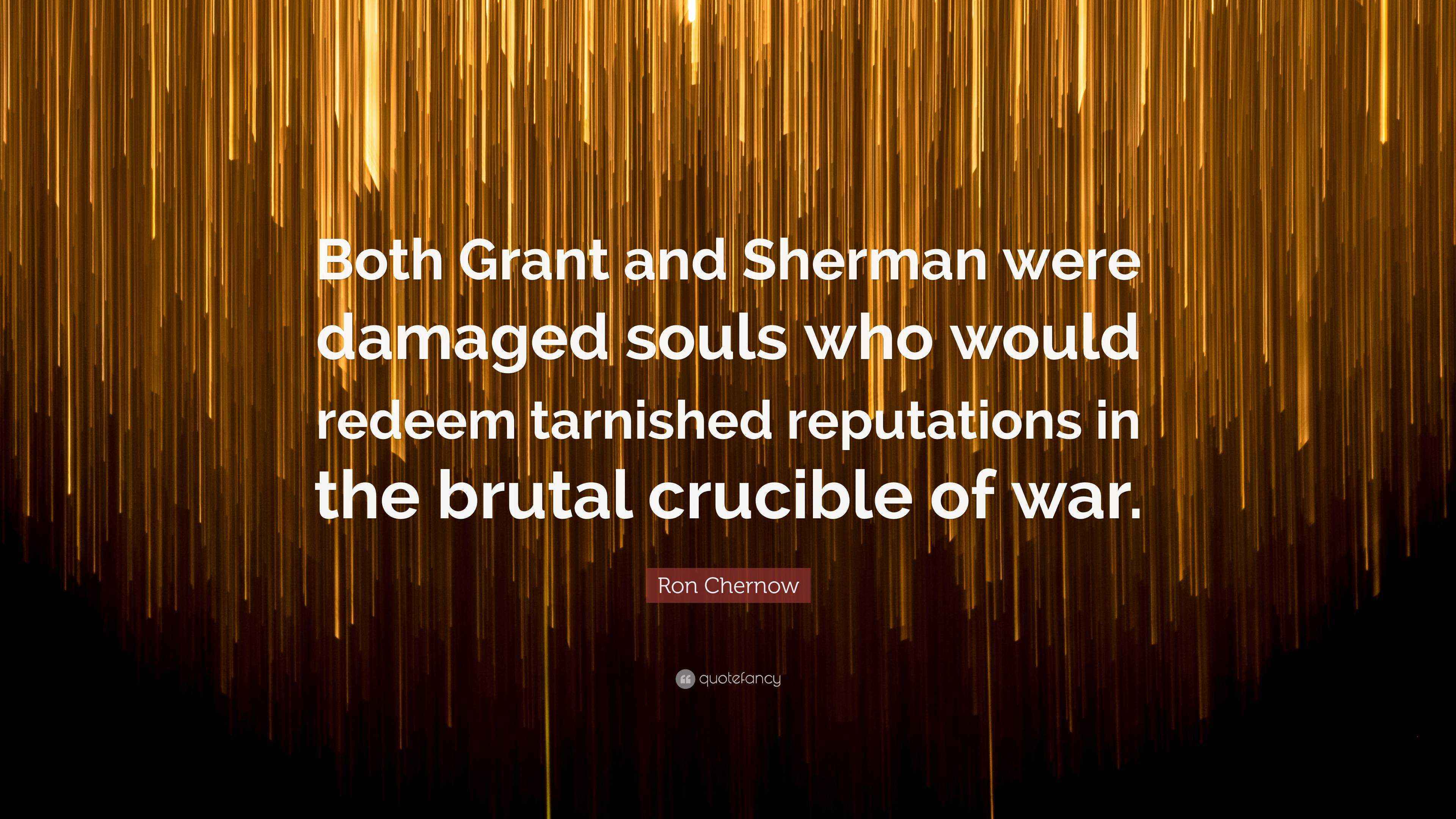 Ron Chernow Quote: “Both Grant and Sherman were damaged souls who would ...