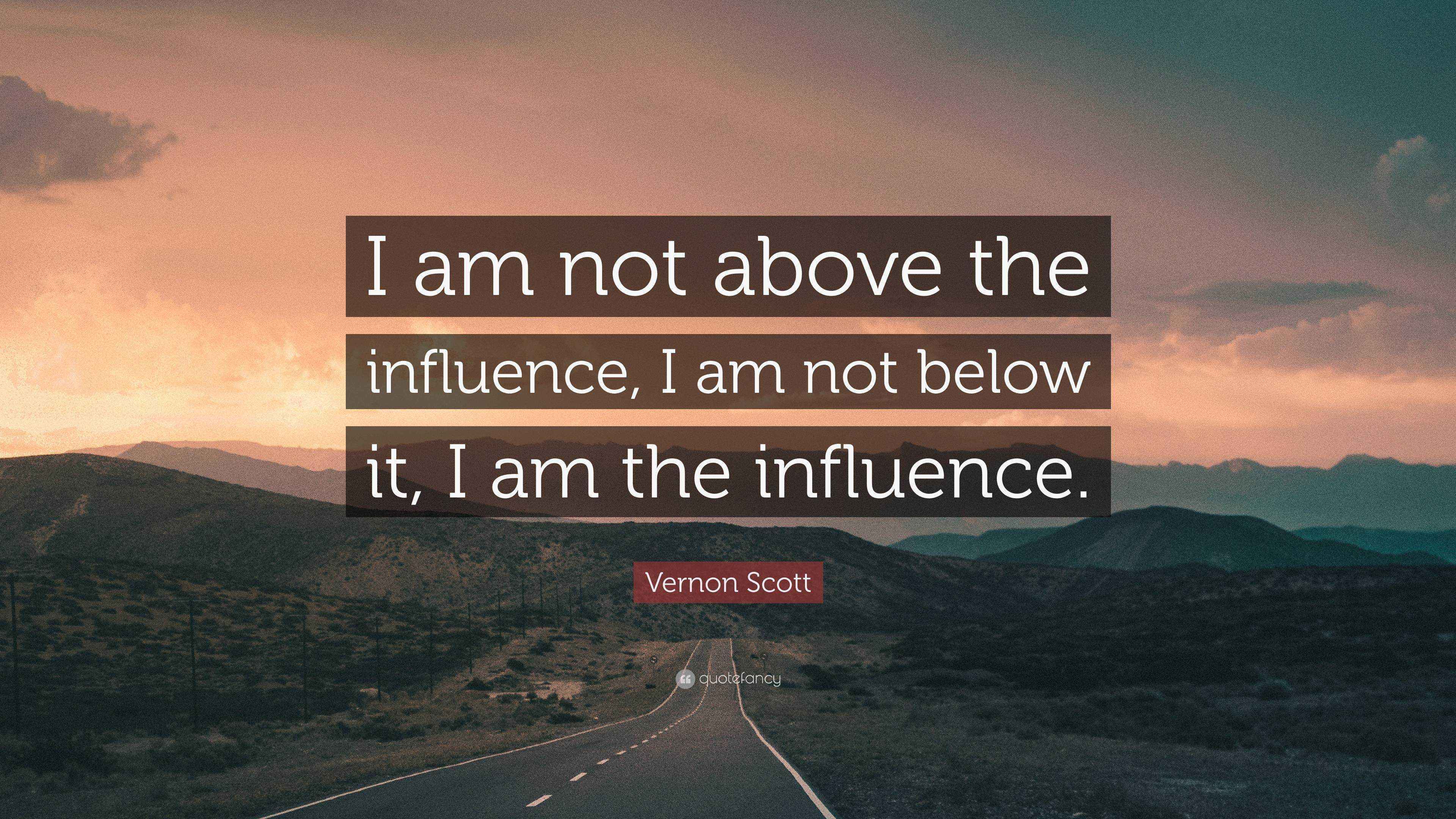 Vernon Scott Quote: “I am not above the influence, I am not below it, I ...