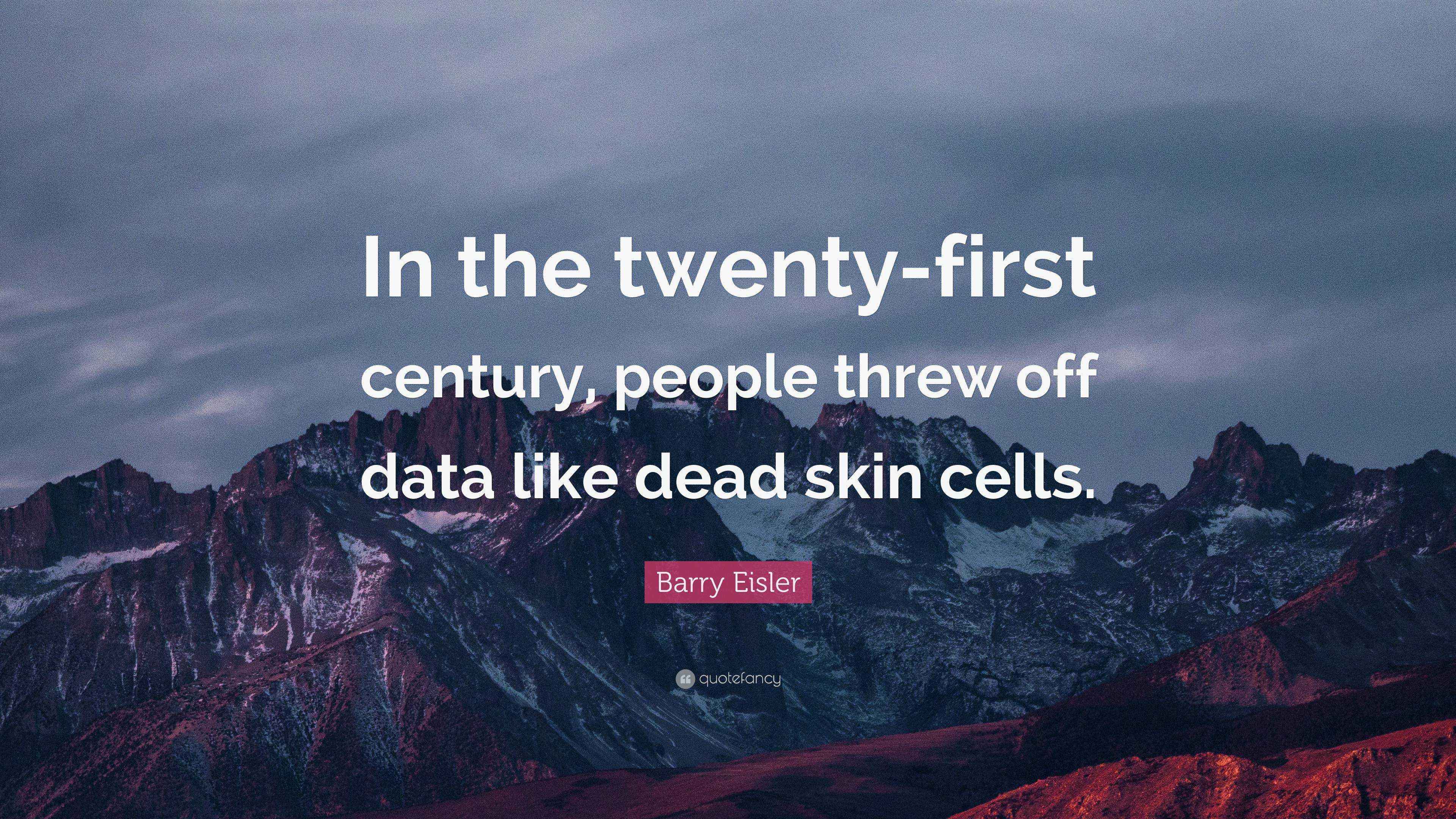 Barry Eisler Quote: “In the twenty-first century, people threw off data ...