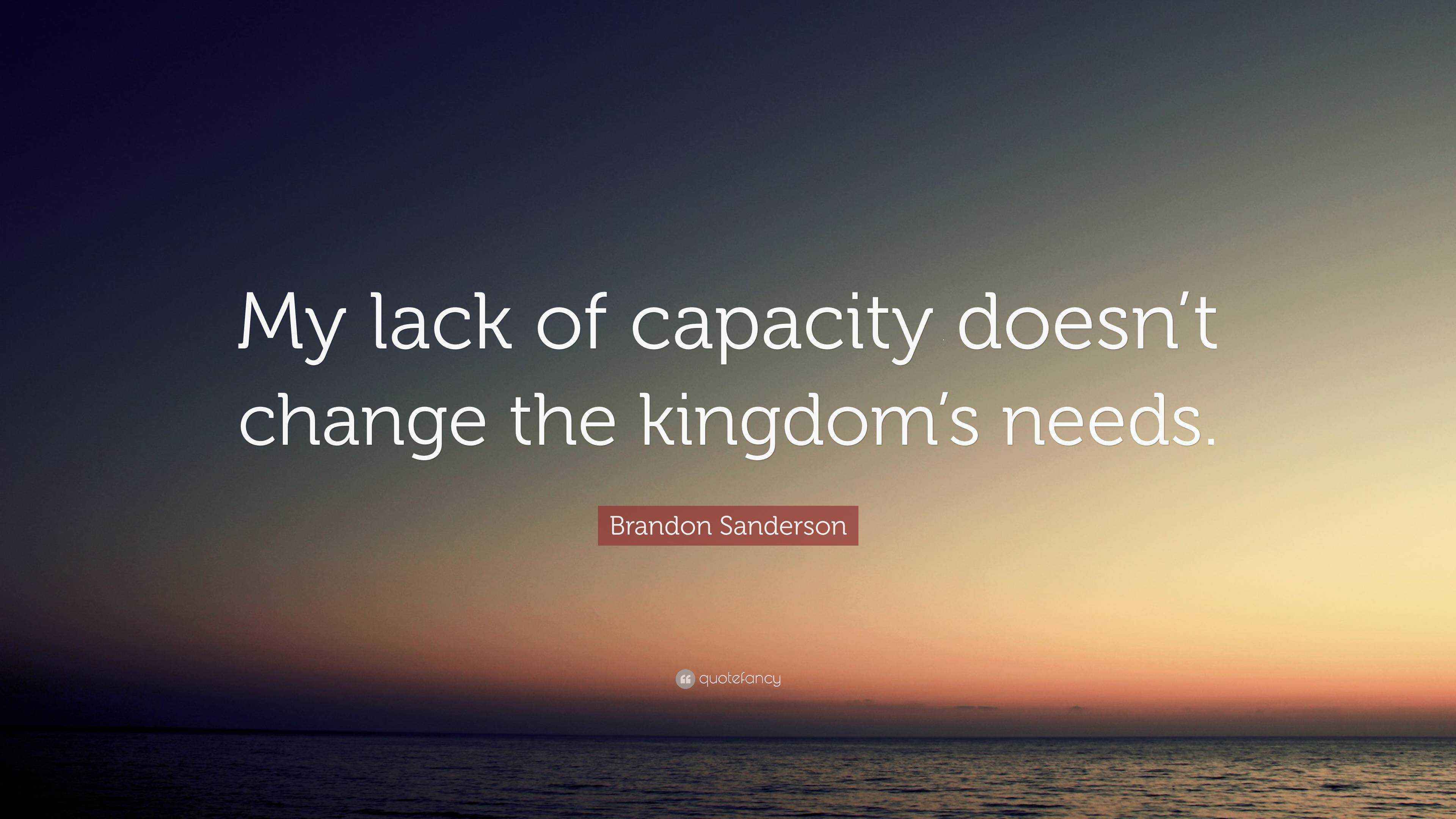 Brandon Sanderson Quote: “My lack of capacity doesn’t change the ...