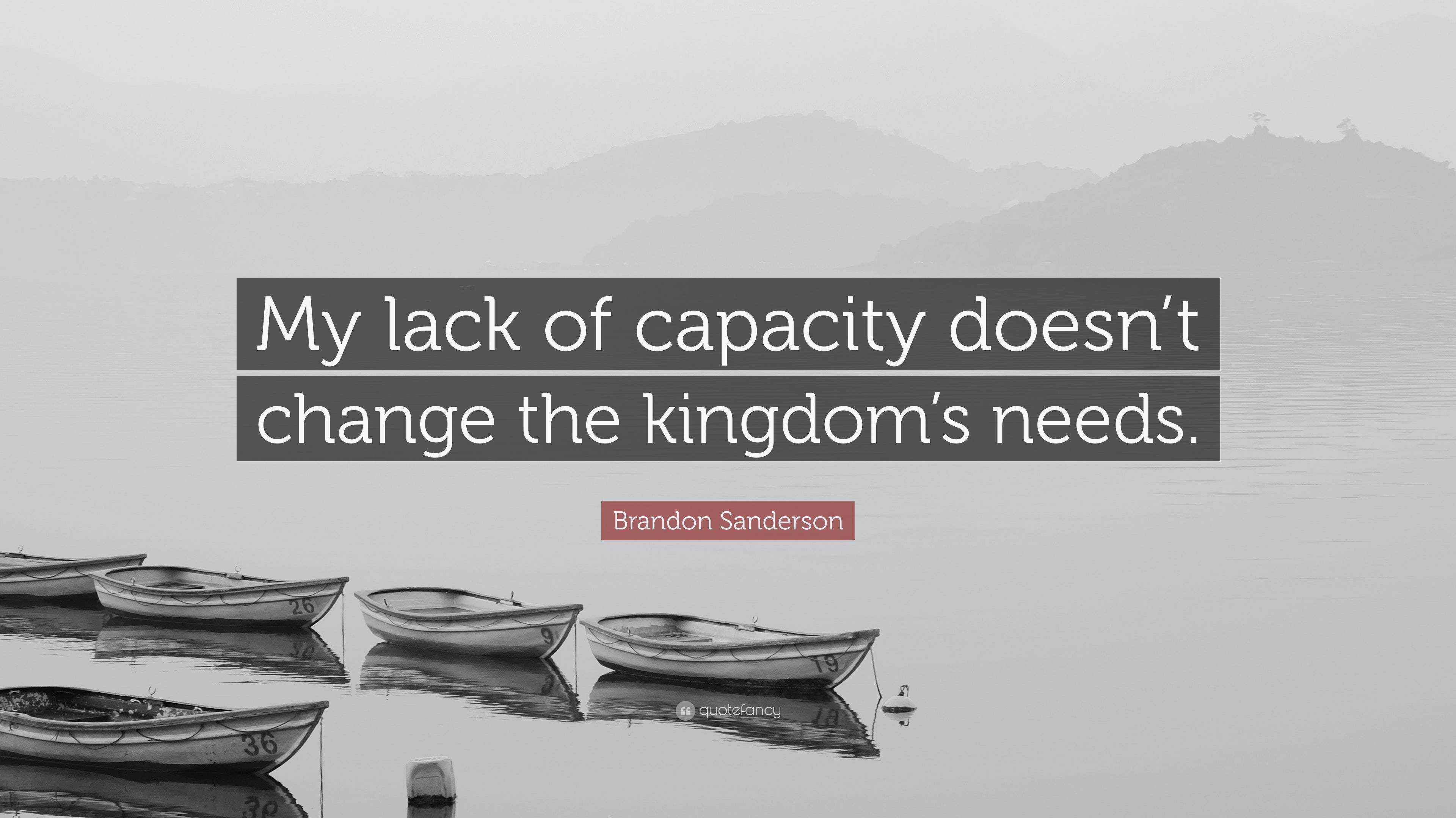 Brandon Sanderson Quote: “My lack of capacity doesn’t change the ...