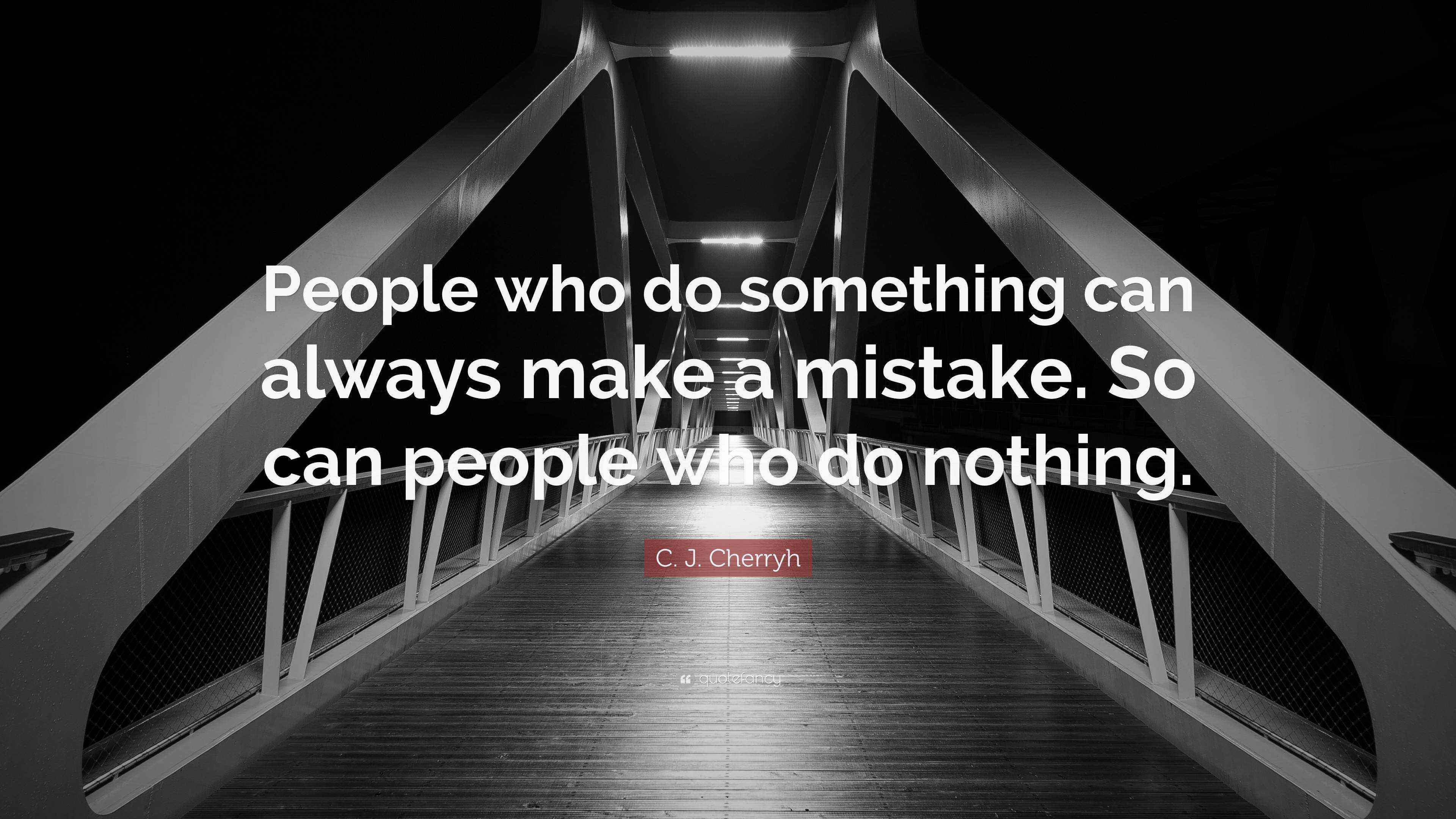 C. J. Cherryh Quote: “People who do something can always make a mistake ...