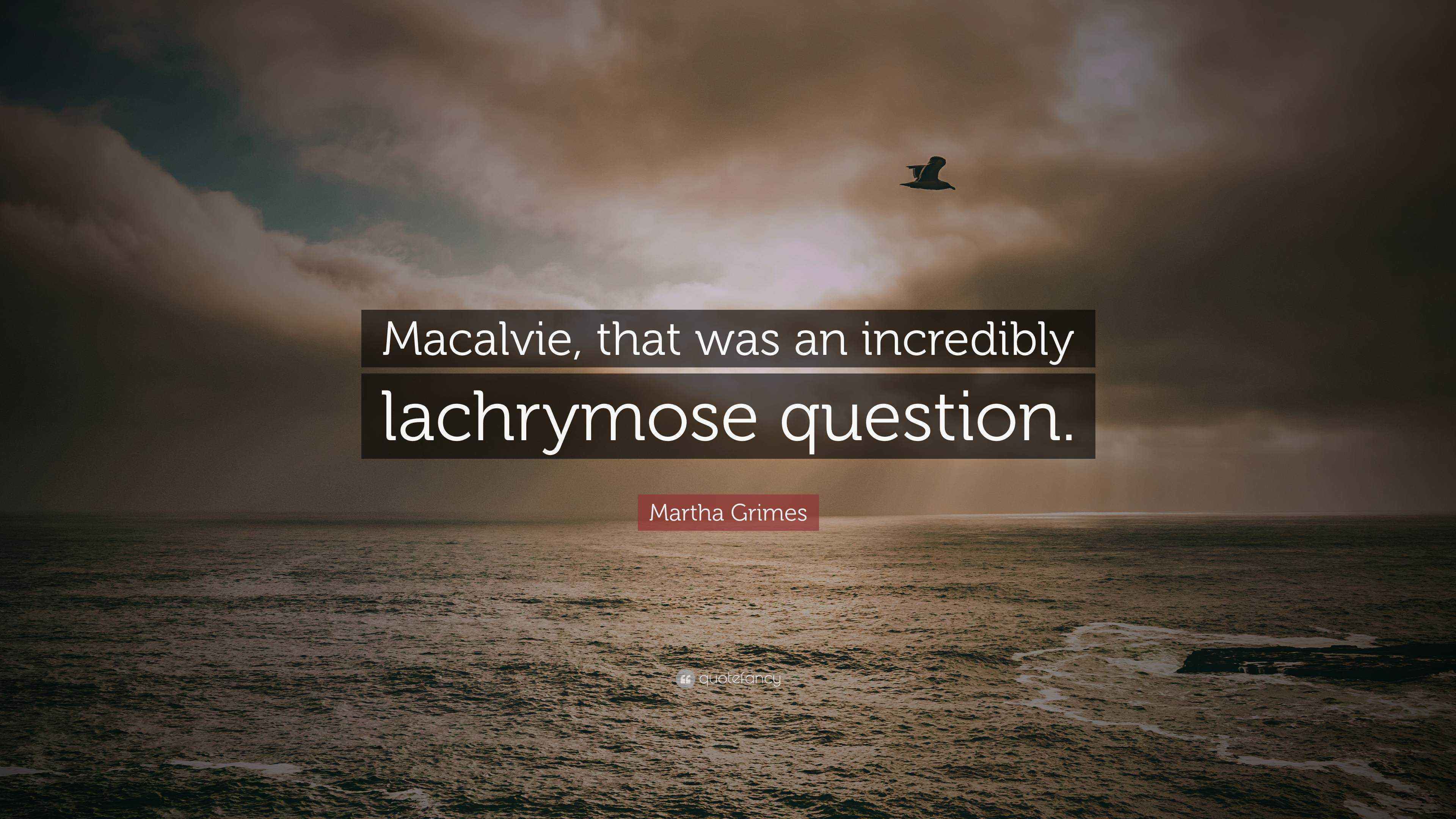 Martha Grimes Quote: “Macalvie, that was an incredibly lachrymose ...