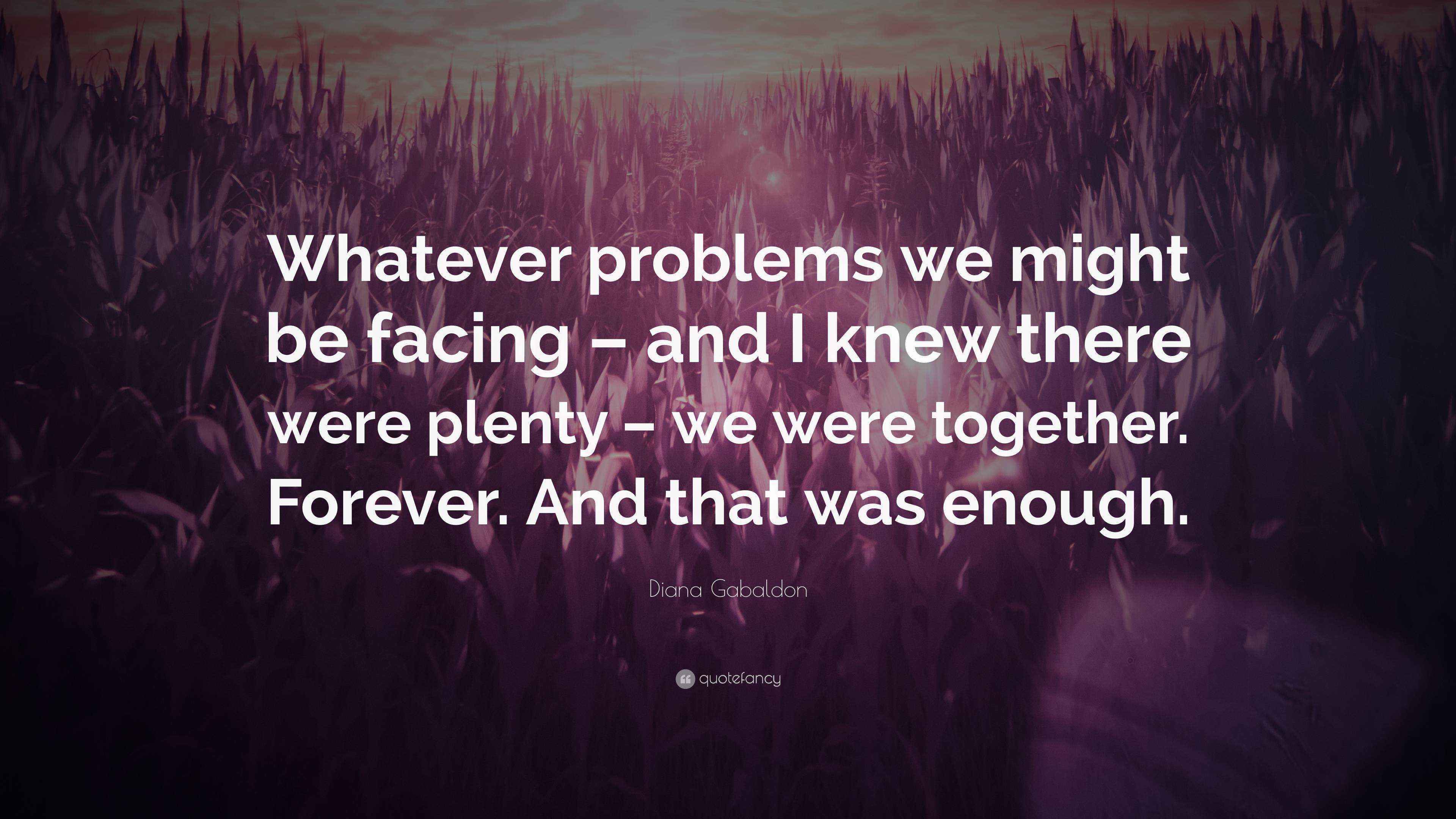 Diana Gabaldon Quote: “Whatever problems we might be facing – and I ...