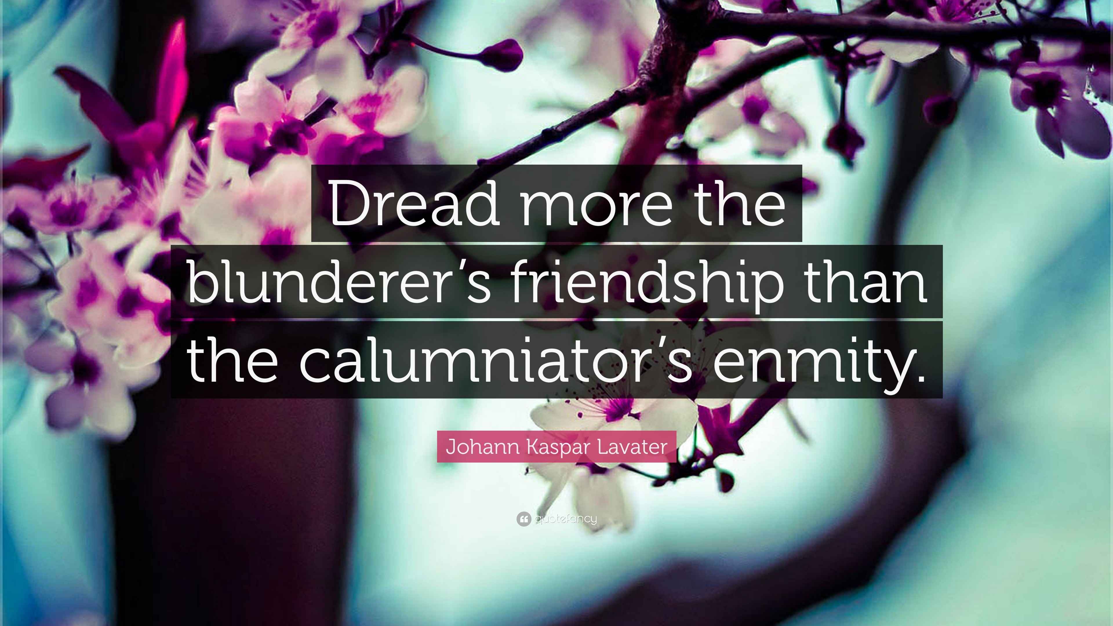 Johann Kaspar Lavater Quote: “Dread more the blunderer’s friendship ...