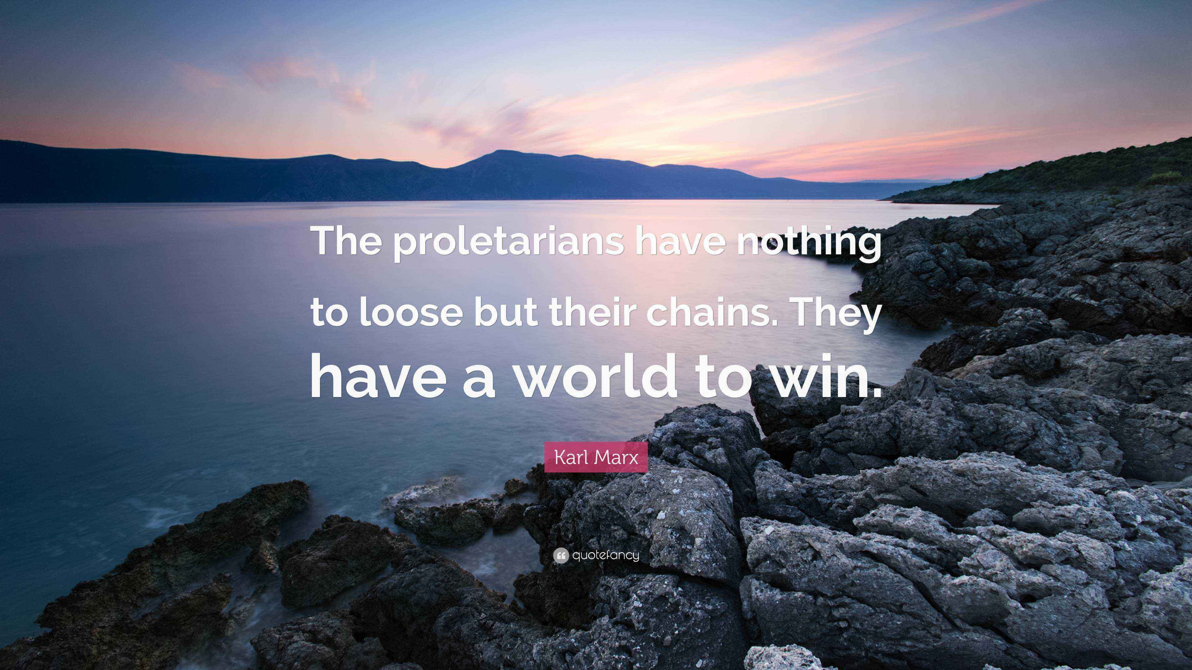 Karl Marx Quote: “The proletarians have nothing to loose but their ...
