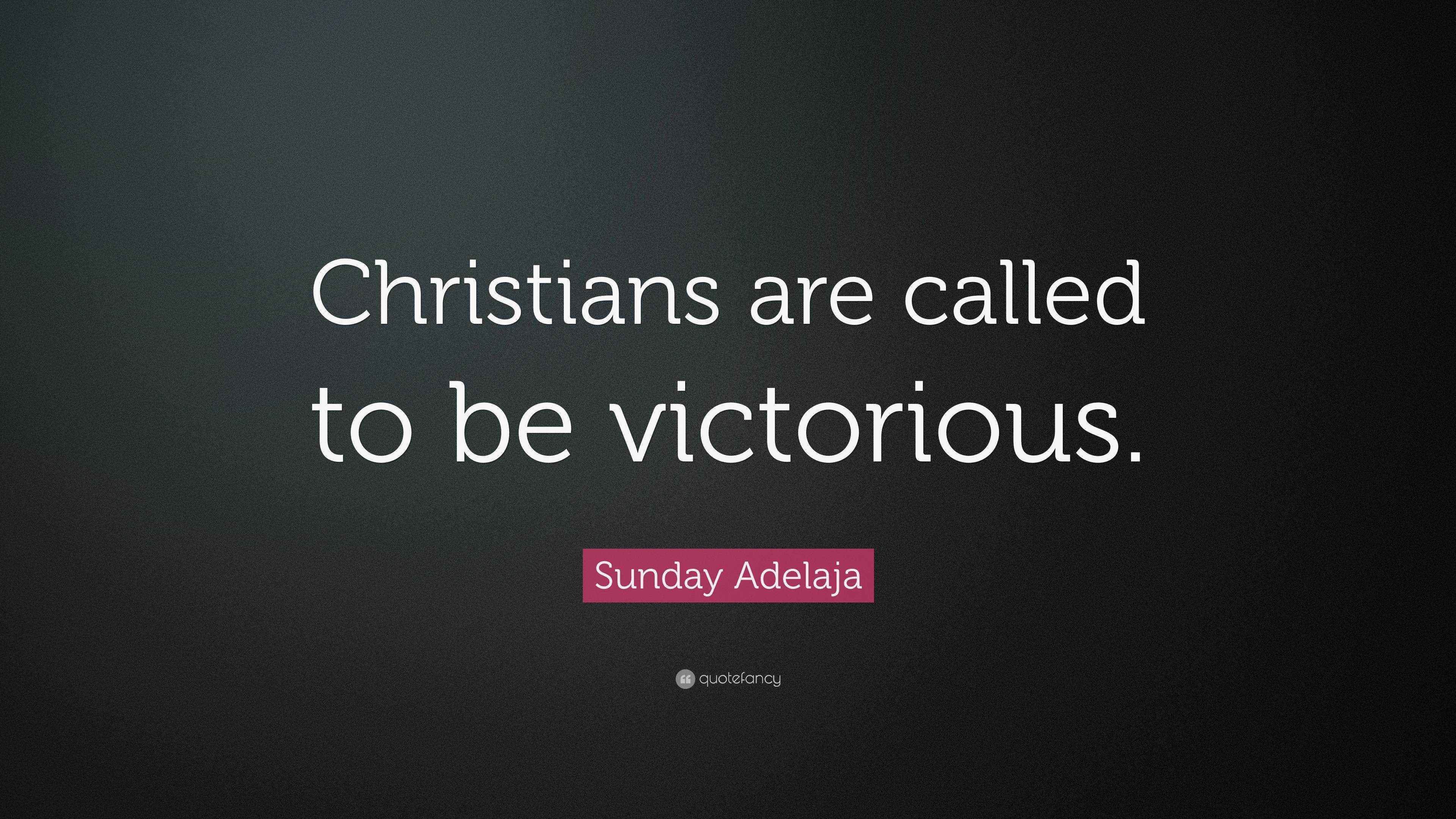 Sunday Adelaja Quote: “Christians are called to be victorious.”