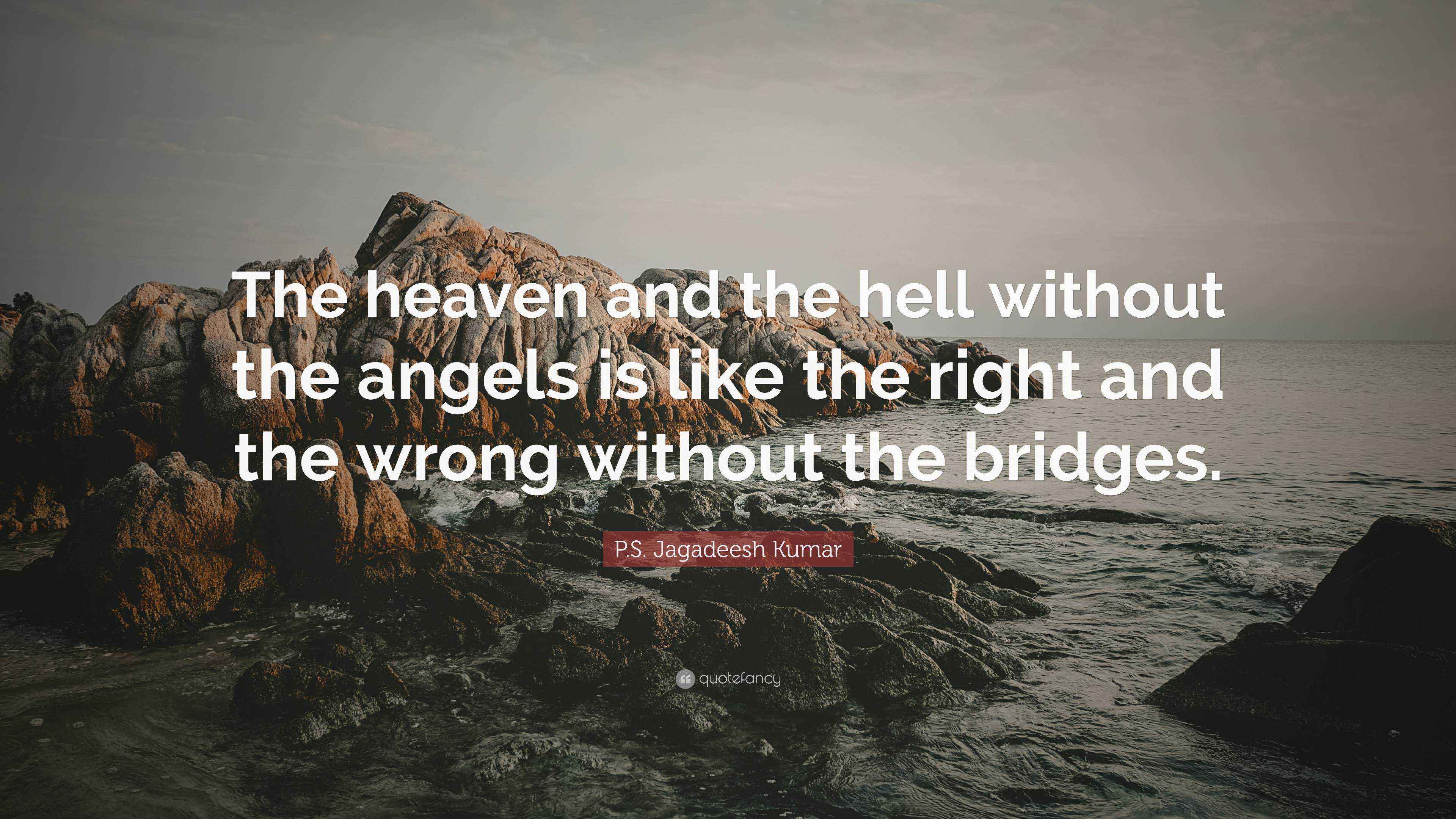 P.S. Jagadeesh Kumar Quote: “The heaven and the hell without the angels ...