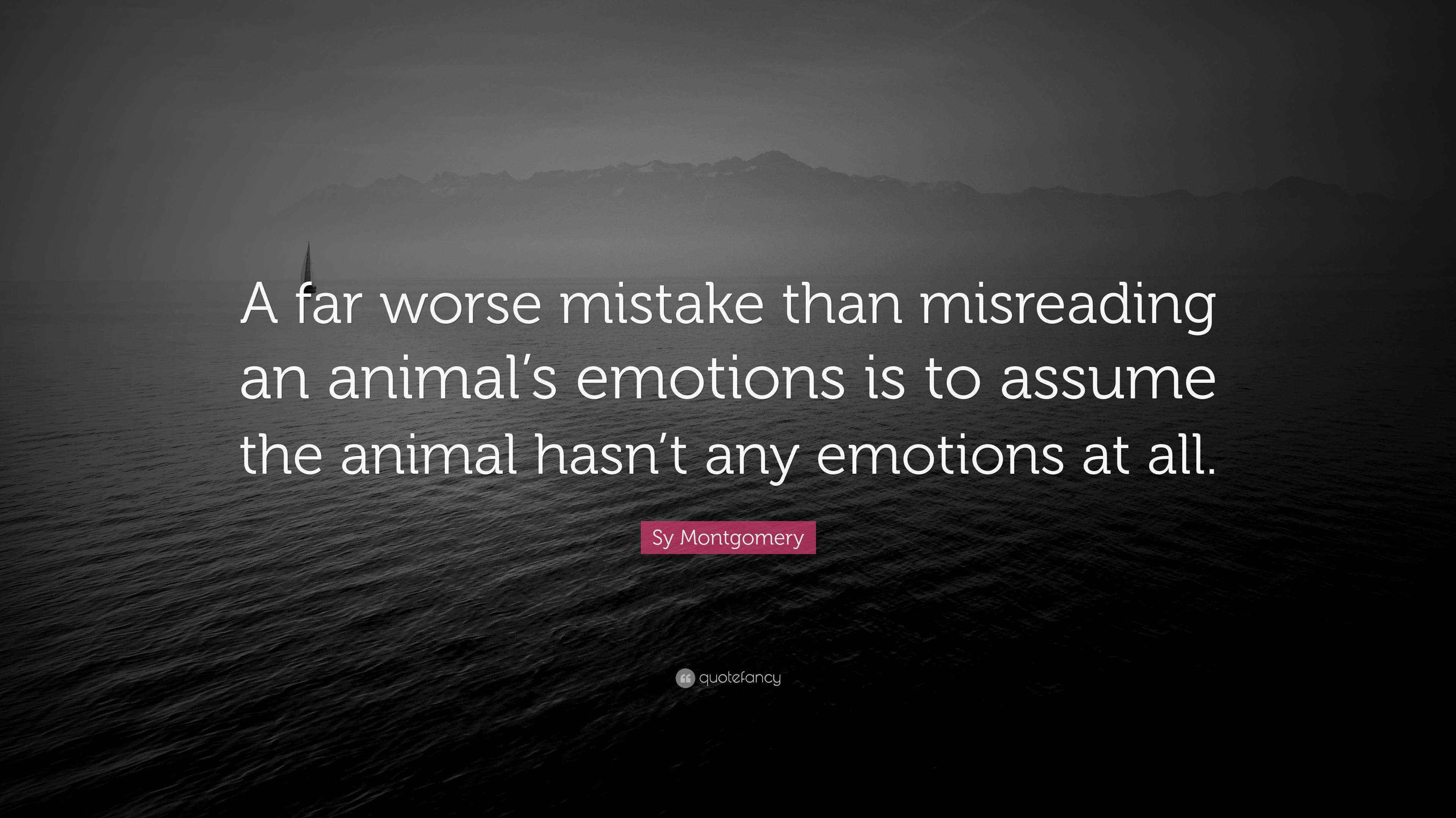 Sy Montgomery Quote: “A far worse mistake than misreading an animal’s ...