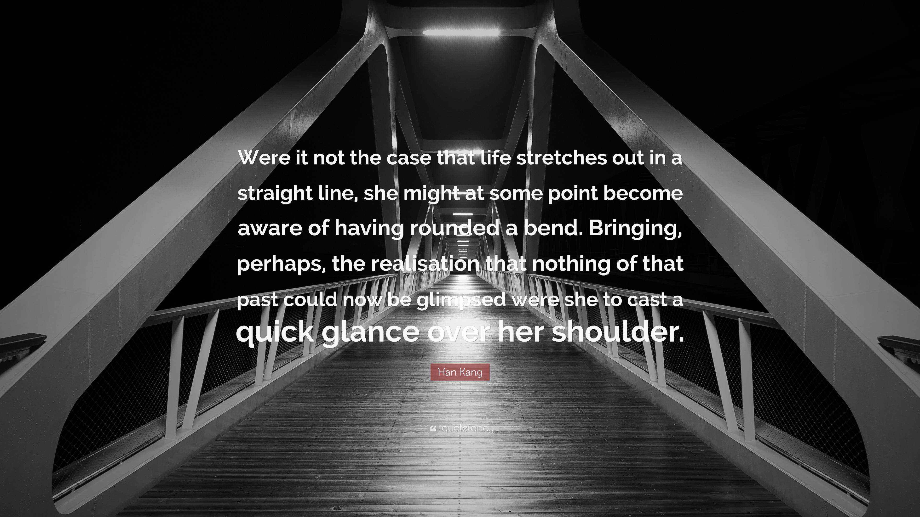 Han Kang Quote: “Were it not the case that life stretches out in a ...