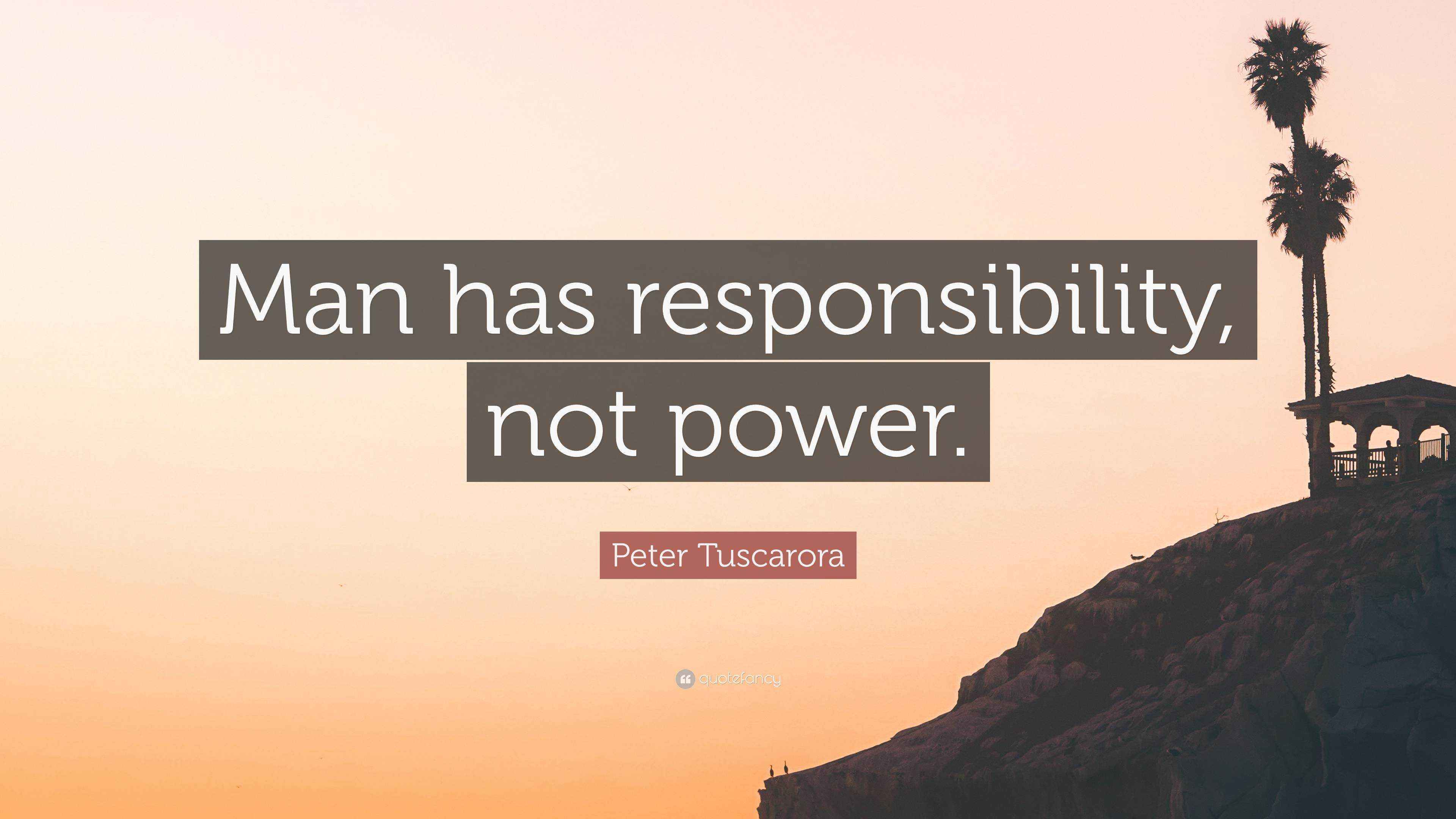 Peter Tuscarora Quote: “Man has responsibility, not power.”