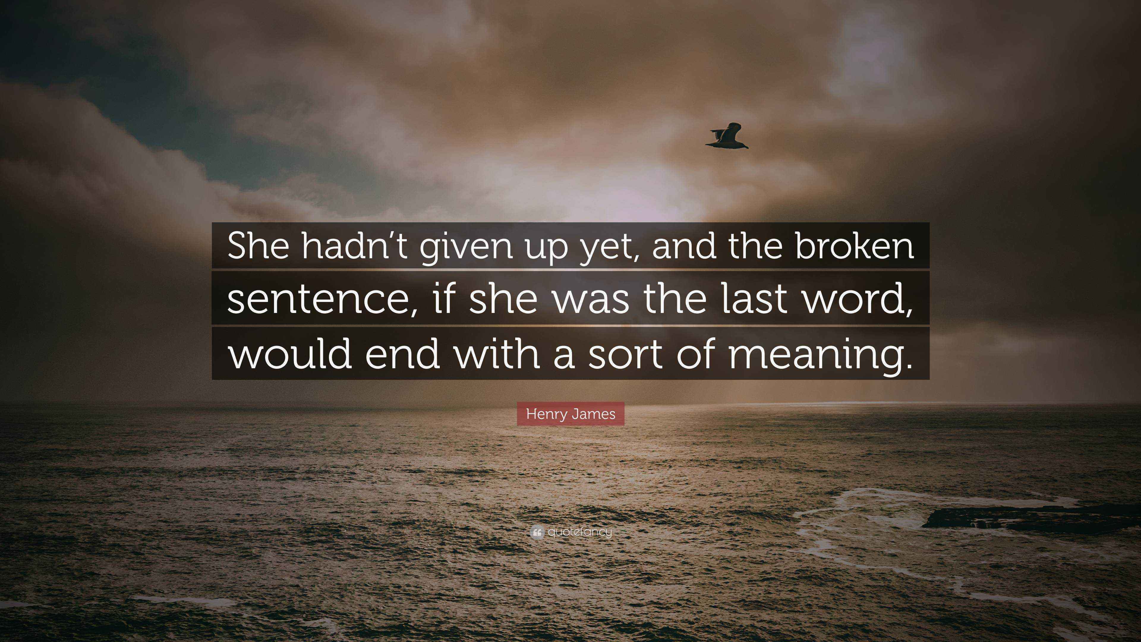 Henry James Quote: “She hadn’t given up yet, and the broken sentence ...