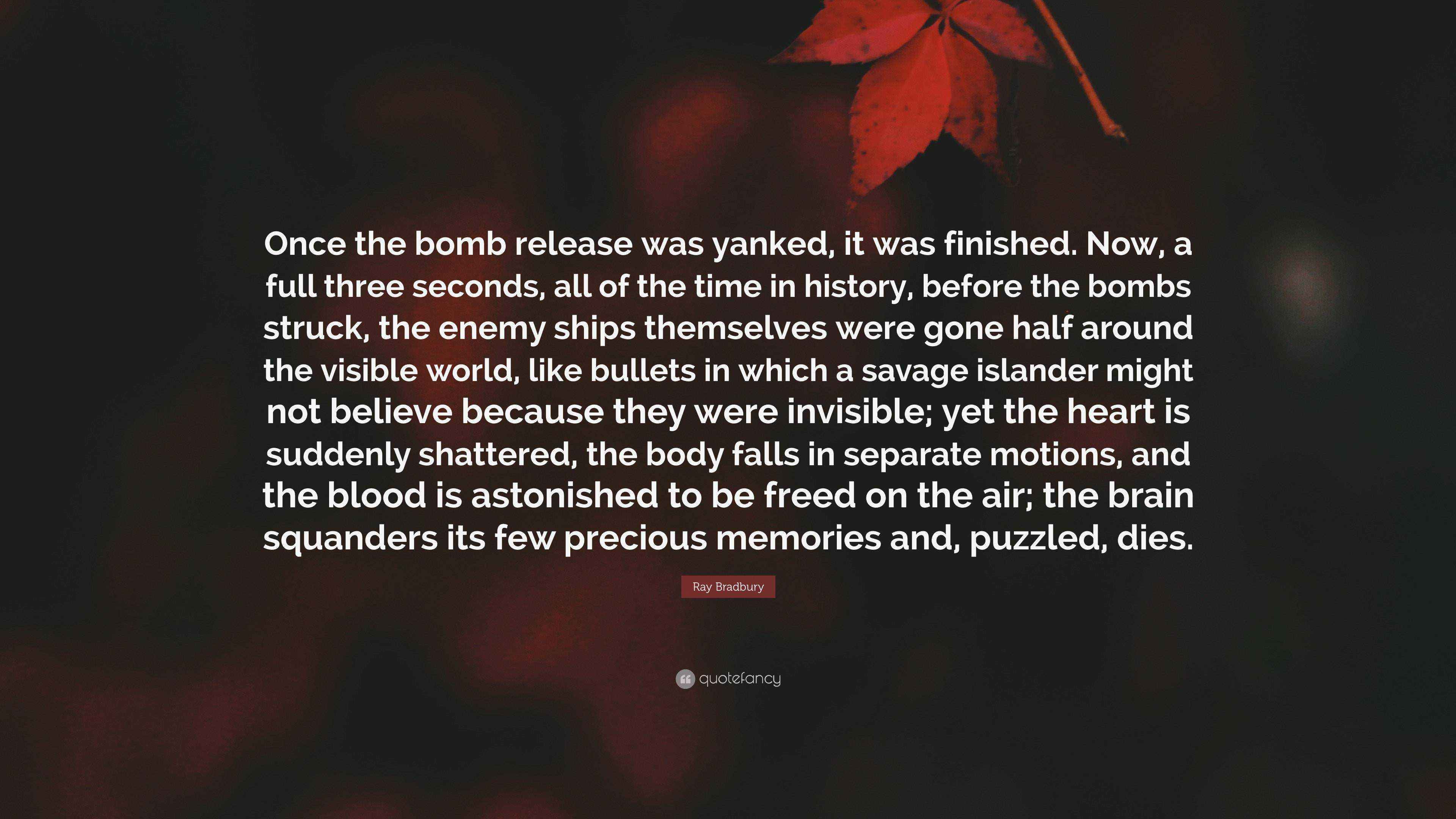 Ray Bradbury Quote: “Once the bomb release was yanked, it was finished ...