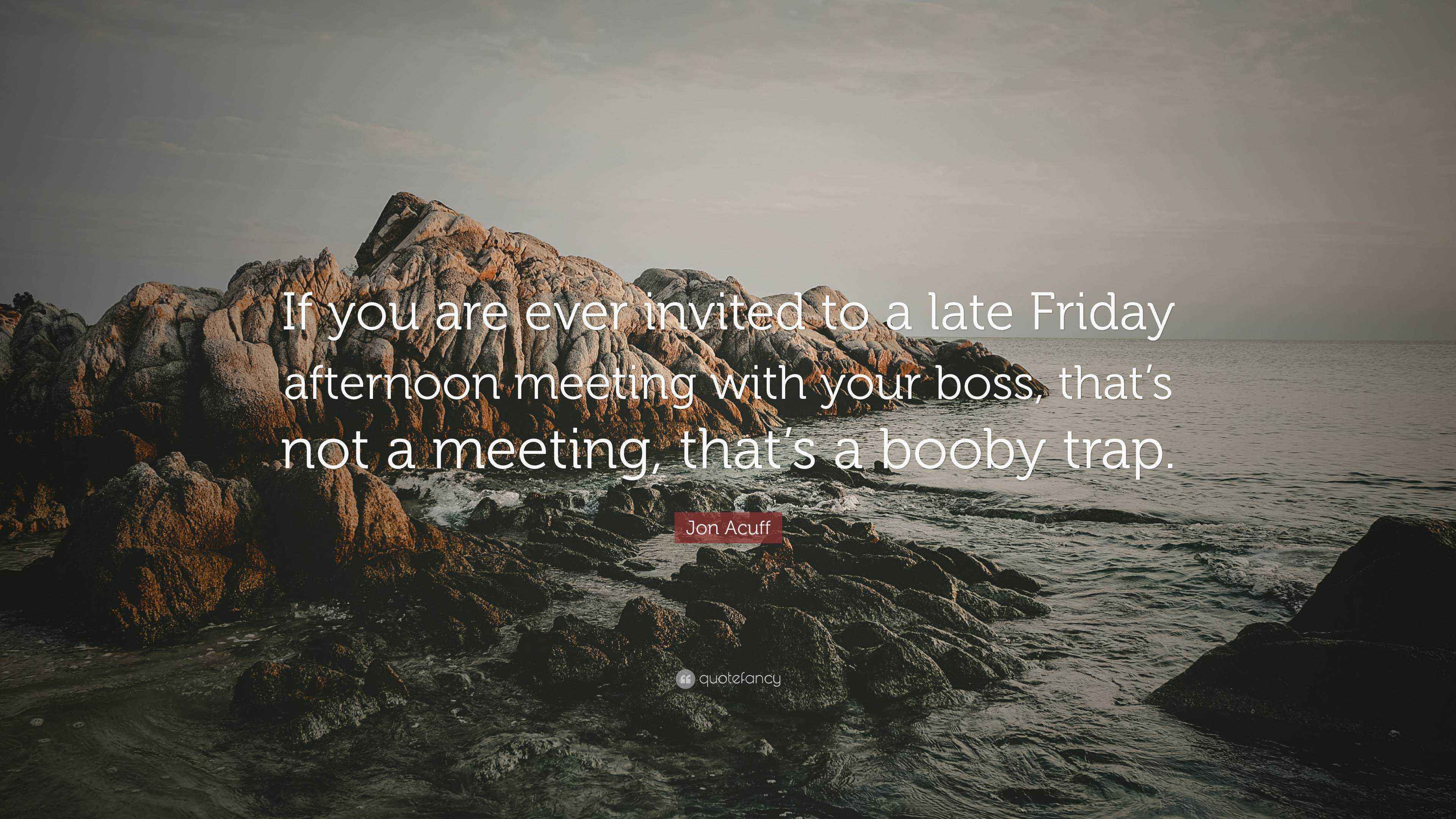 Jon Acuff Quote: “If you are ever invited to a late Friday afternoon ...