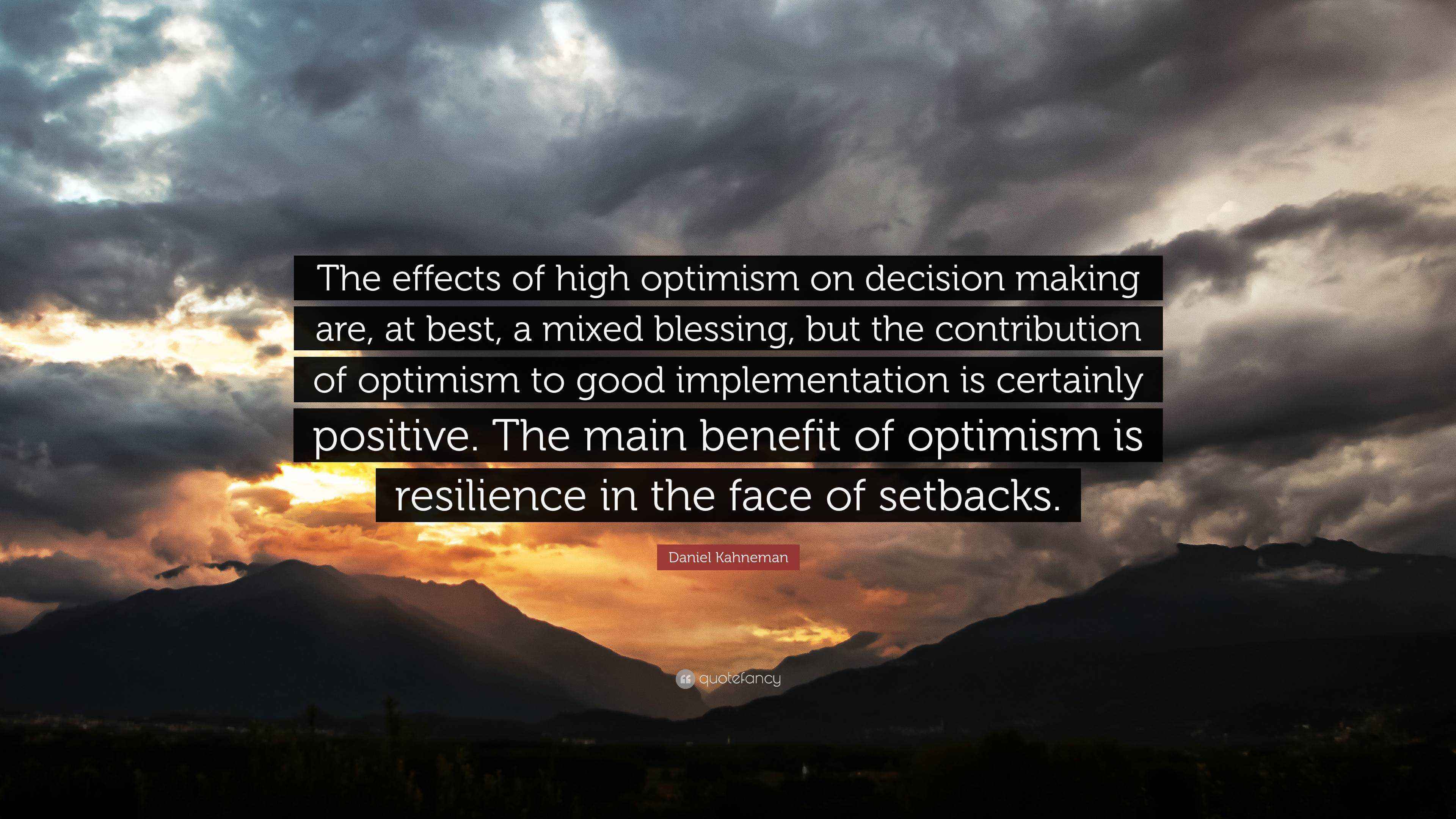 Daniel Kahneman Quote: “The effects of high optimism on decision making ...