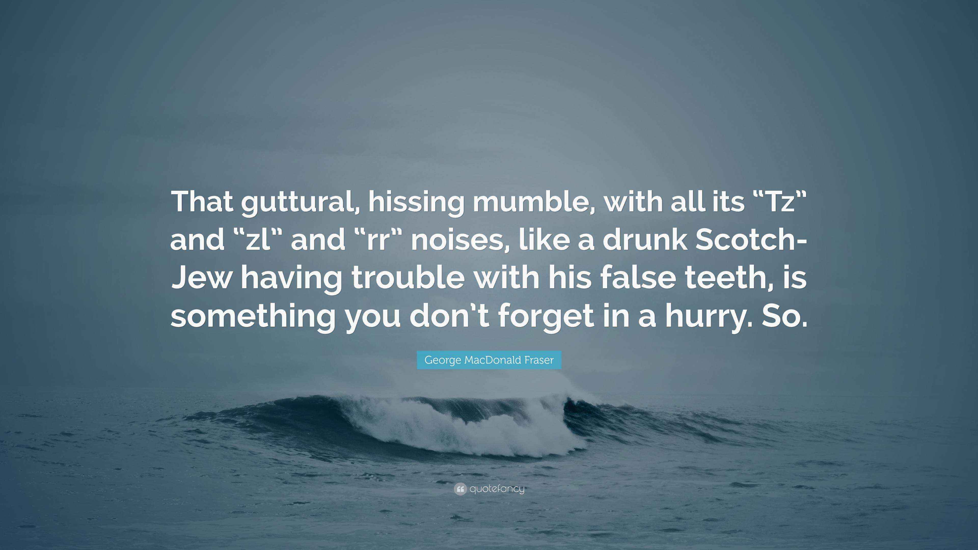 George MacDonald Fraser Quote: “That guttural, hissing mumble, with all ...