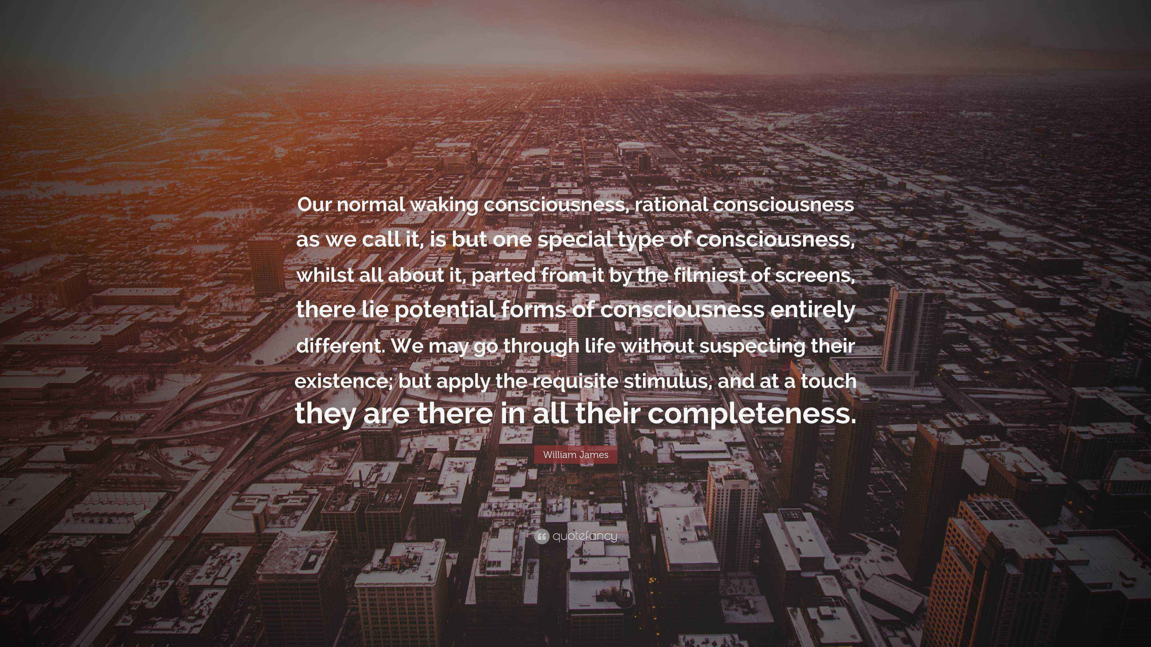 William James Quote: “Our normal waking consciousness, rational ...