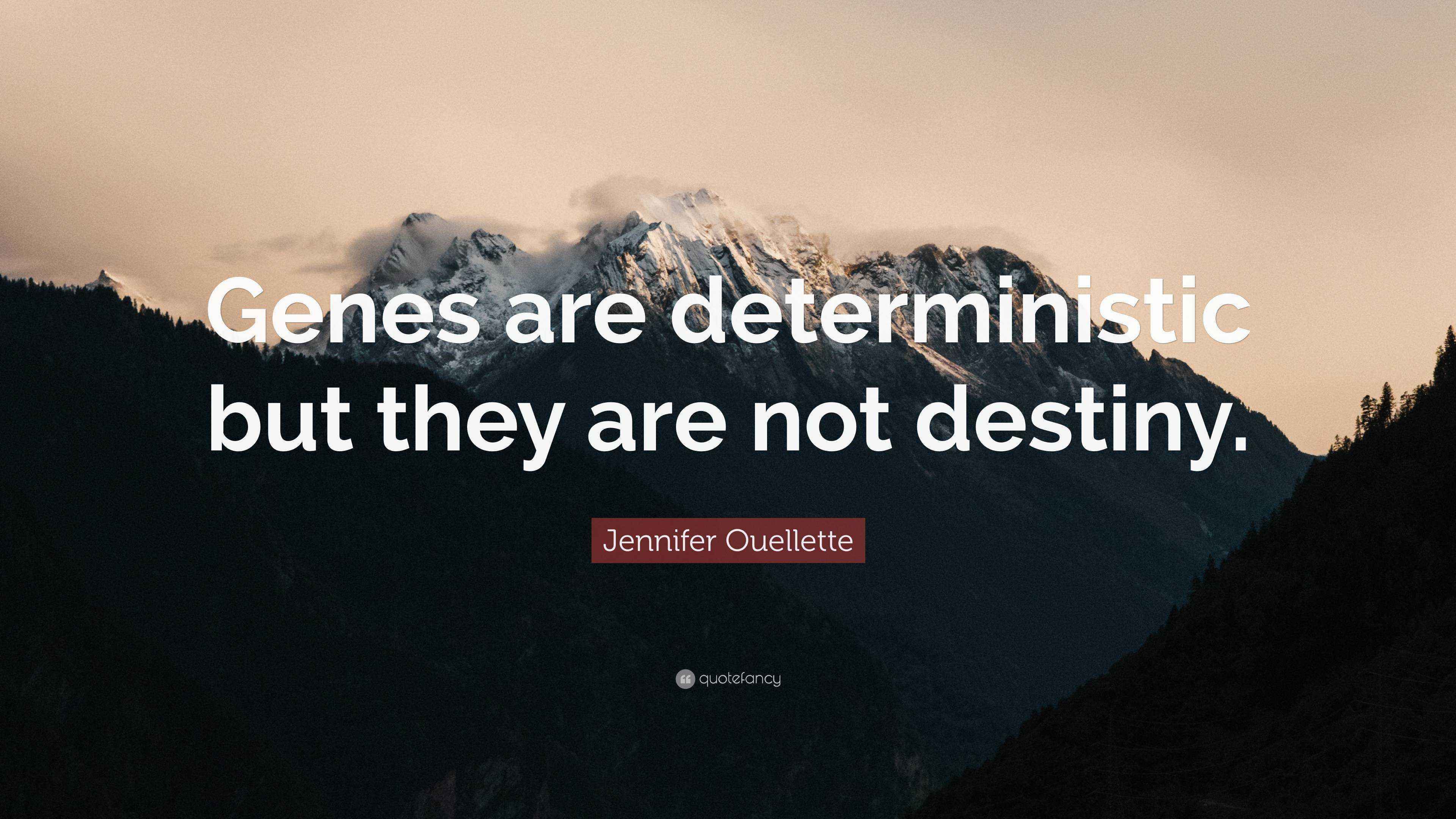 Jennifer Ouellette Quote: “Genes are deterministic but they are not ...