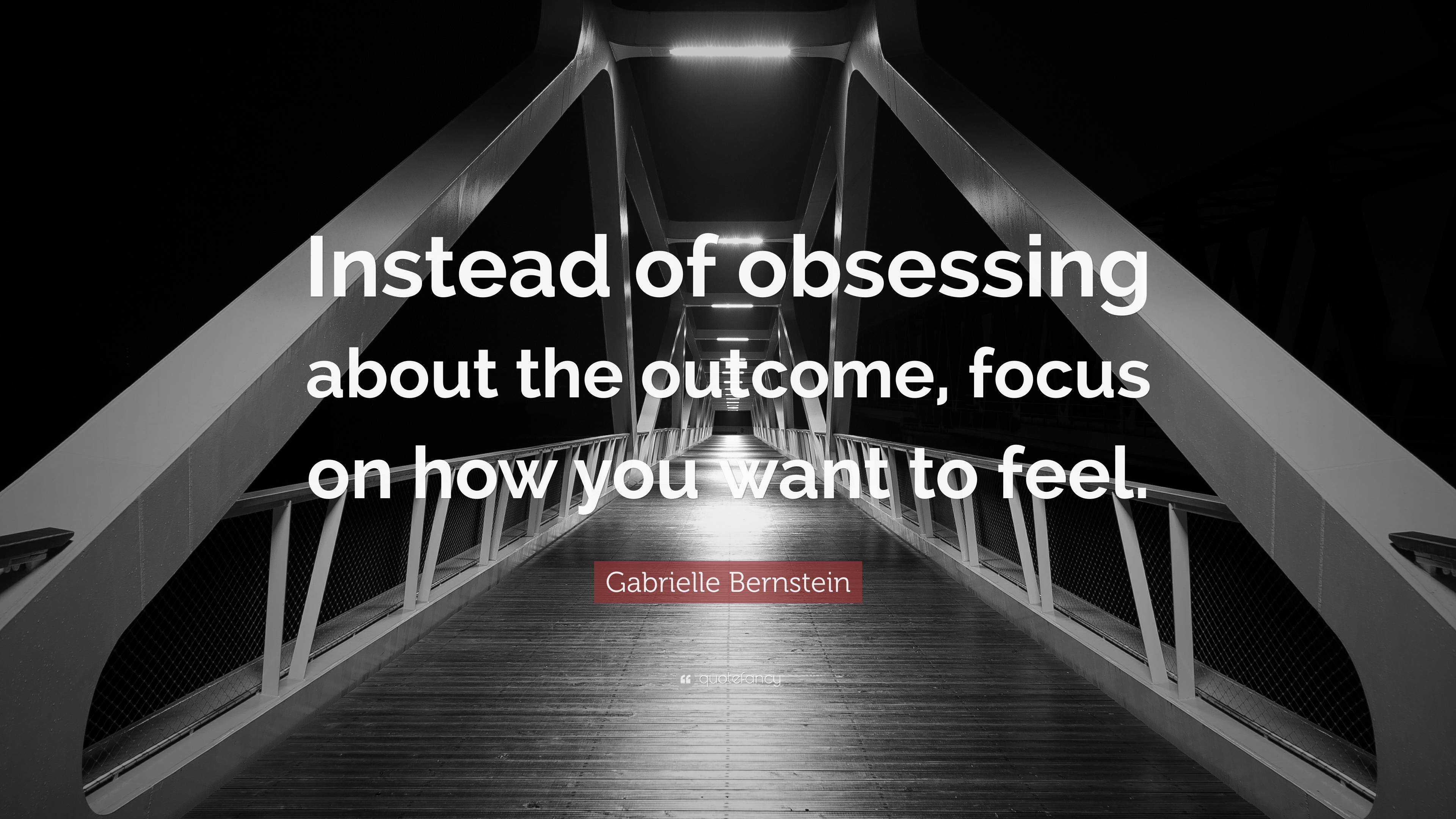 Gabrielle Bernstein Quote: “Instead of obsessing about the outcome ...