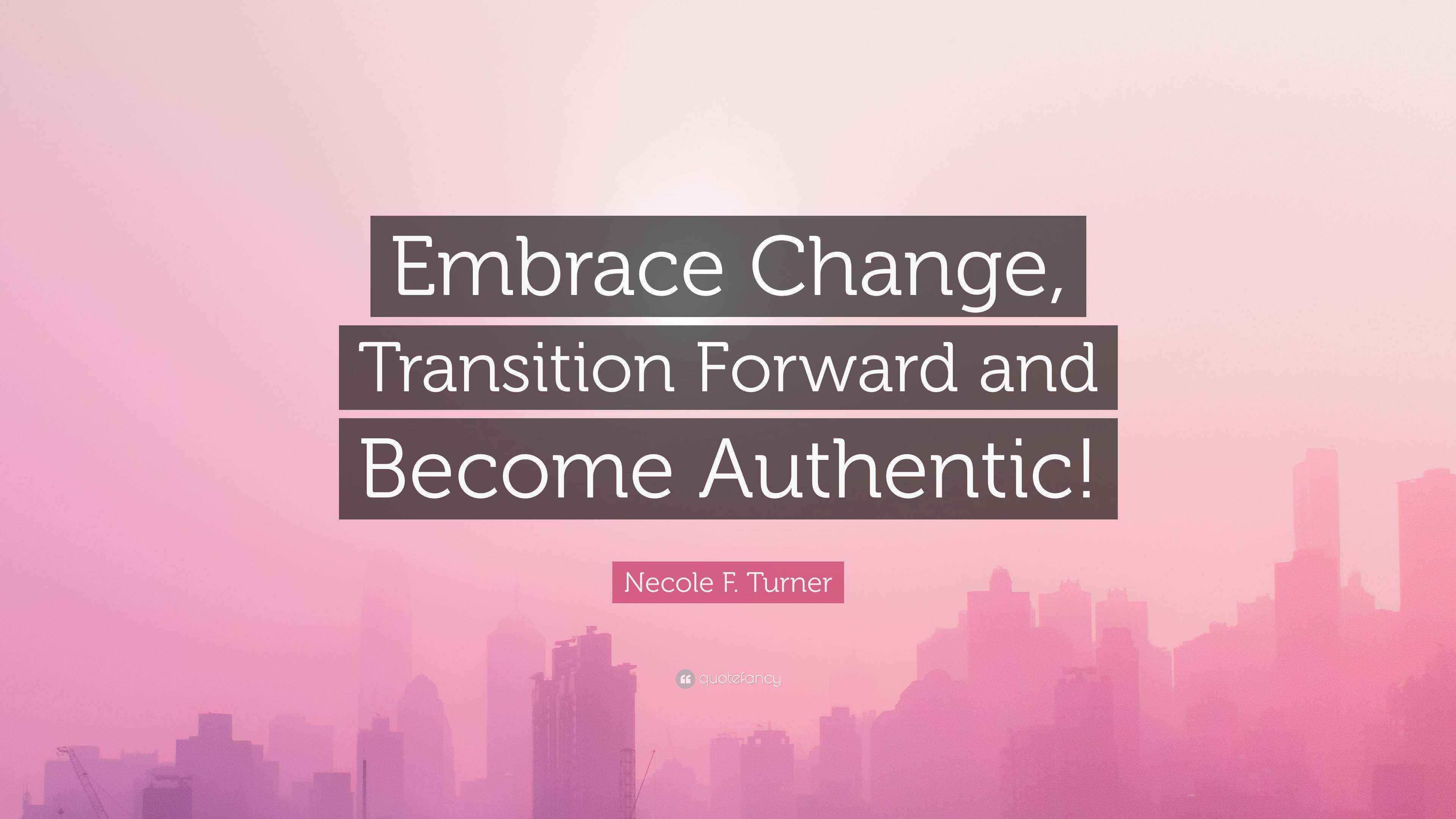 Necole F. Turner Quote: “Embrace Change, Transition Forward and Become ...