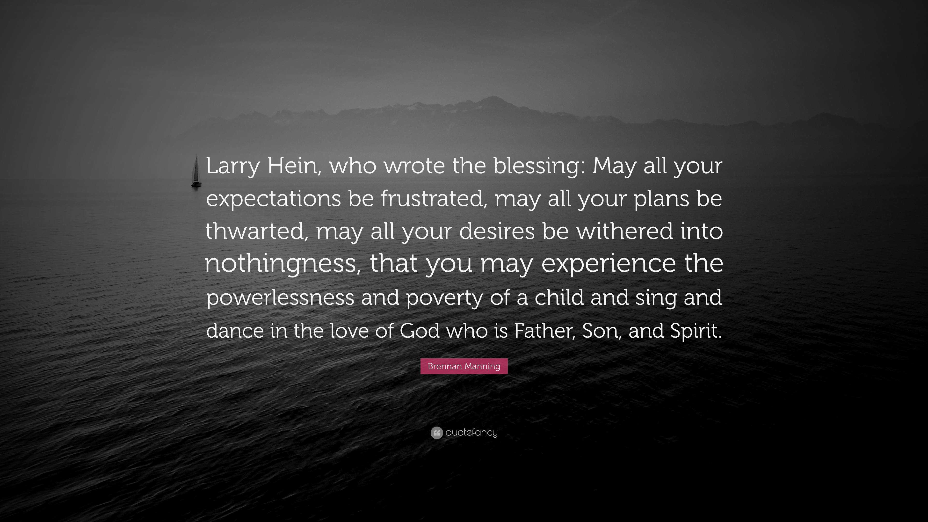 Brennan Manning Quote: “Larry Hein, who wrote the blessing: May all ...