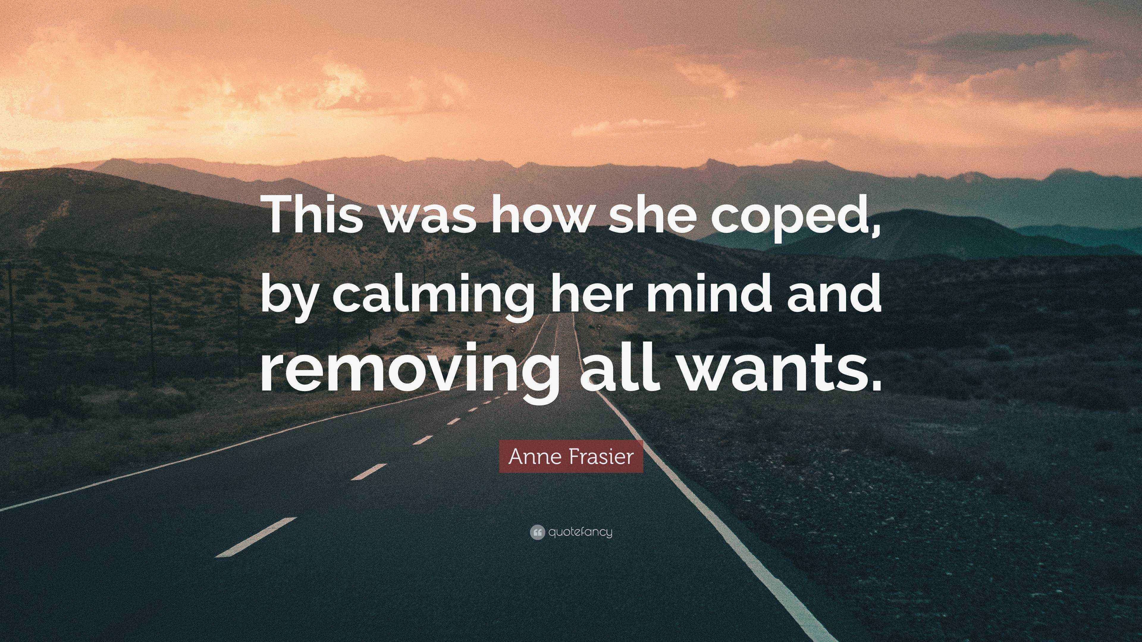 Anne Frasier Quote: “This was how she coped, by calming her mind and ...