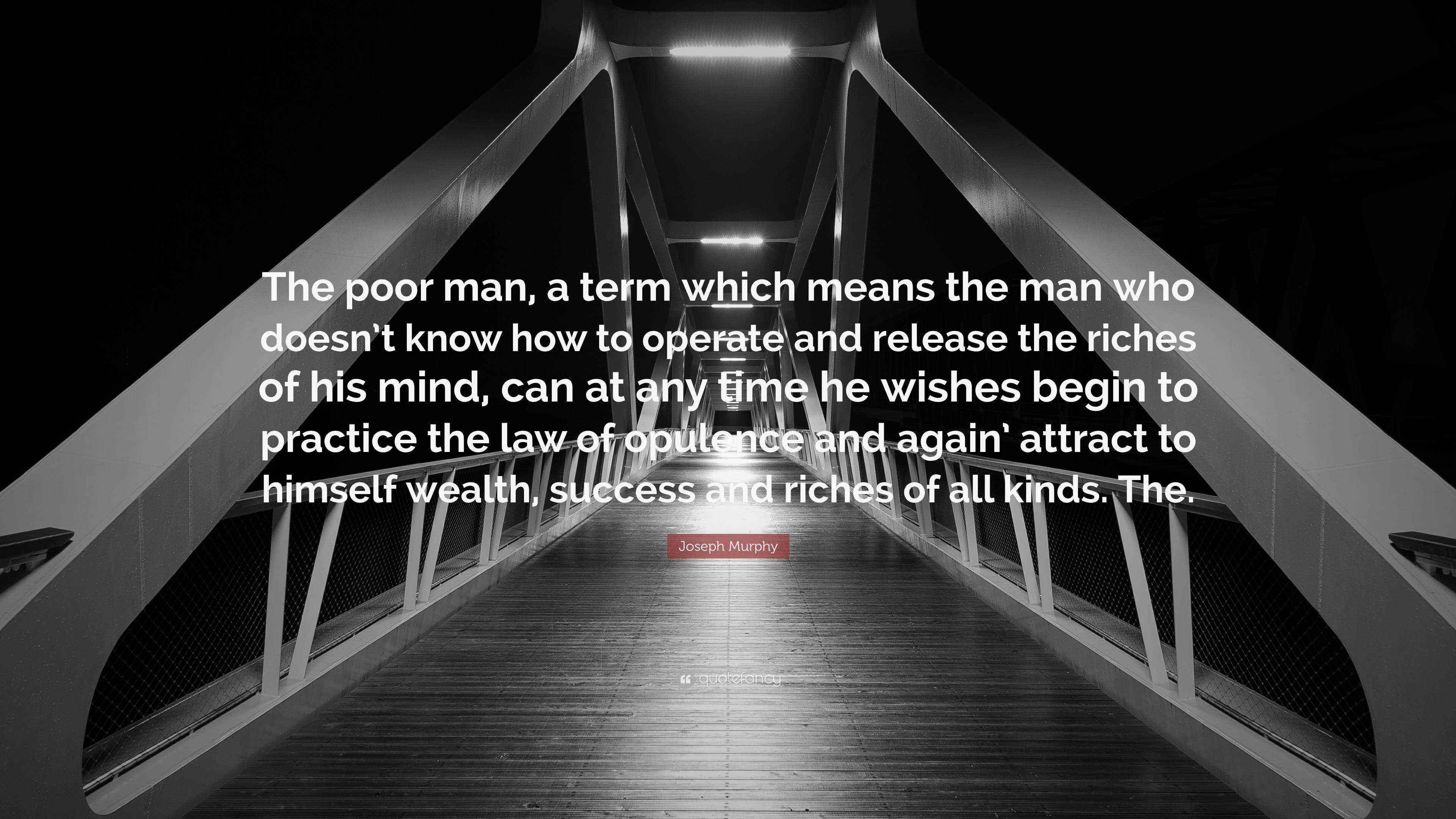 Joseph Murphy Quote: “The poor man, a term which means the man who ...