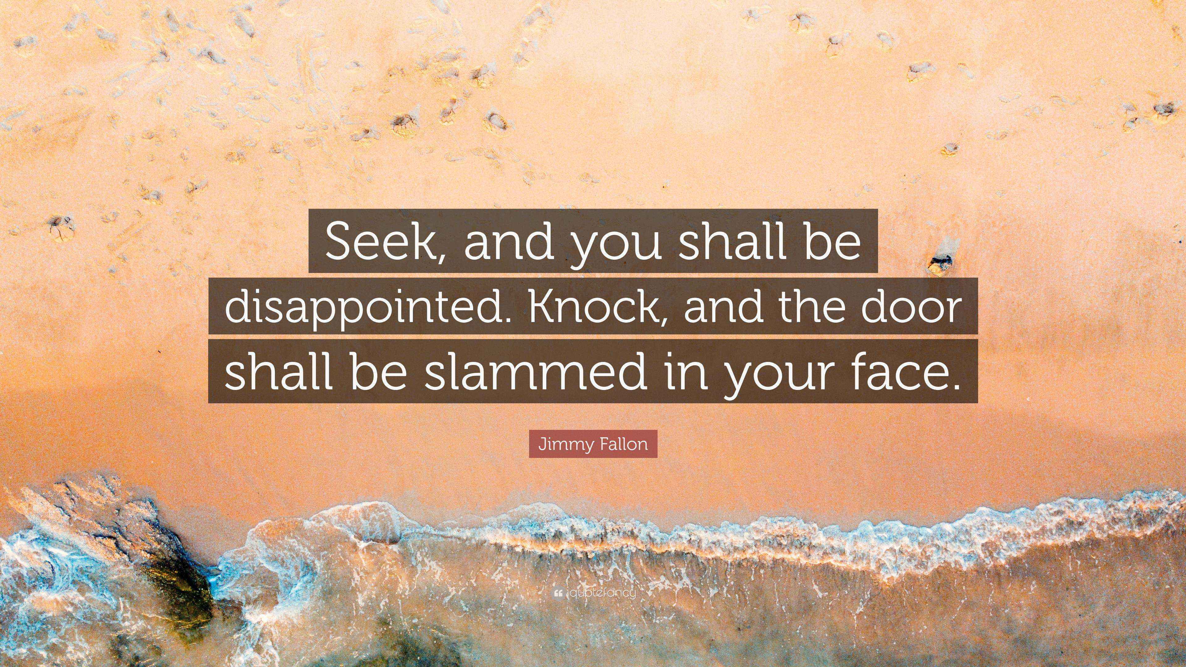 Jimmy Fallon Quote: “Seek, and you shall be disappointed. Knock, and ...