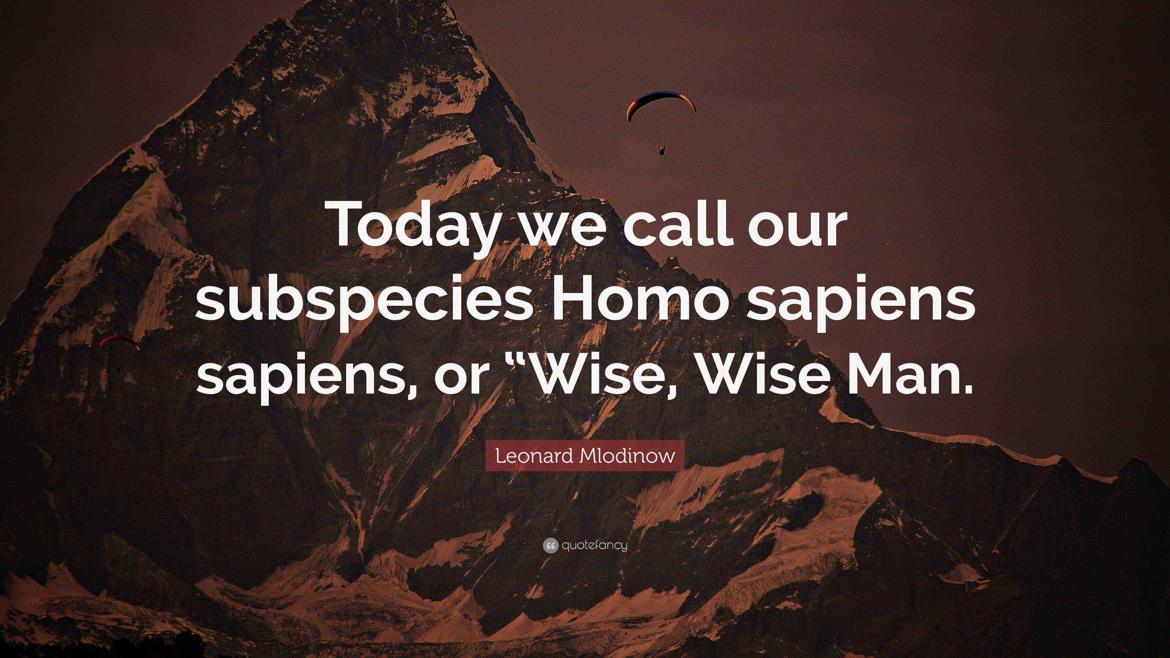 Leonard Mlodinow Quote: “Today we call our subspecies Homo sapiens ...