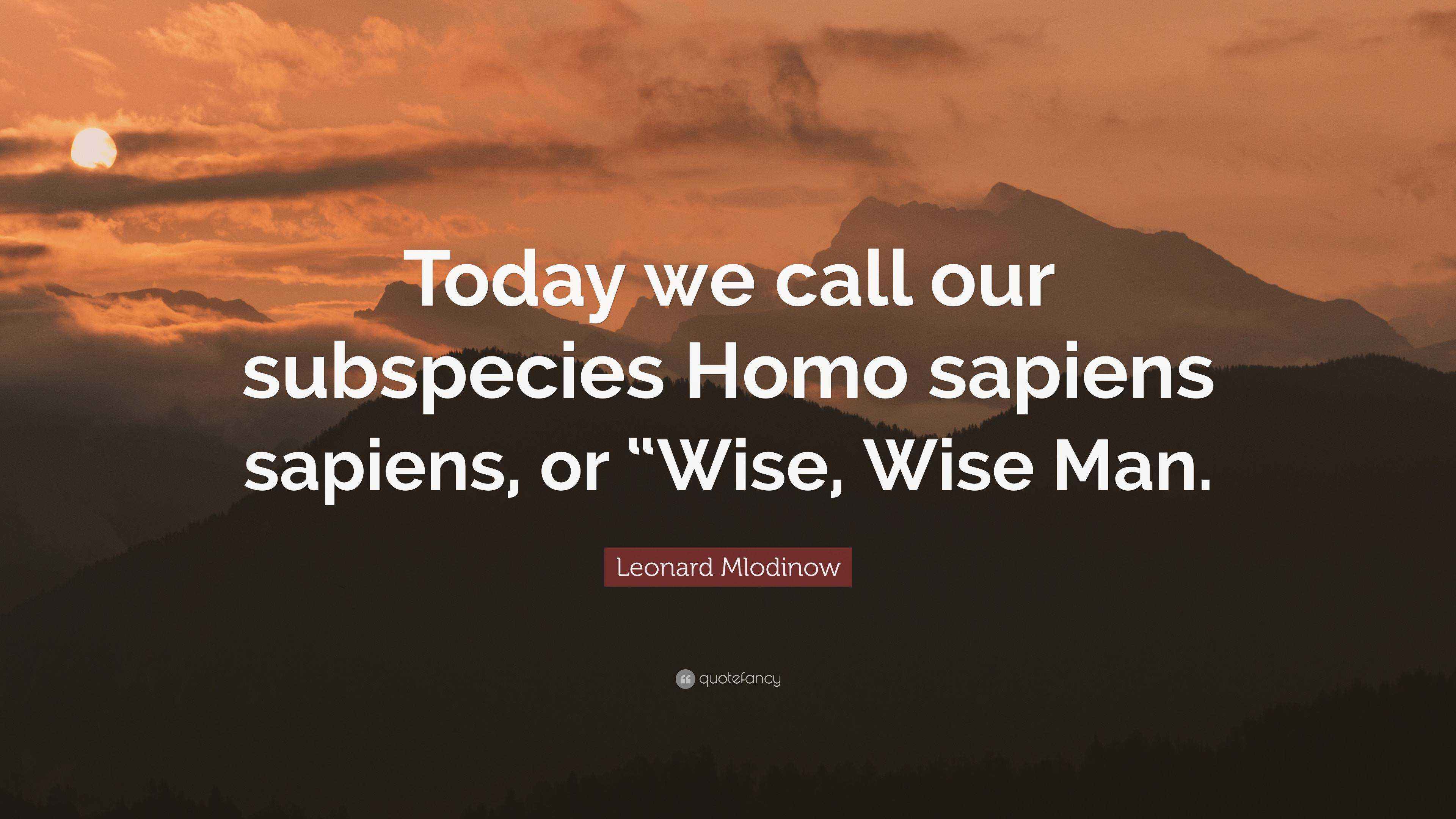 Leonard Mlodinow Quote: “Today we call our subspecies Homo sapiens ...