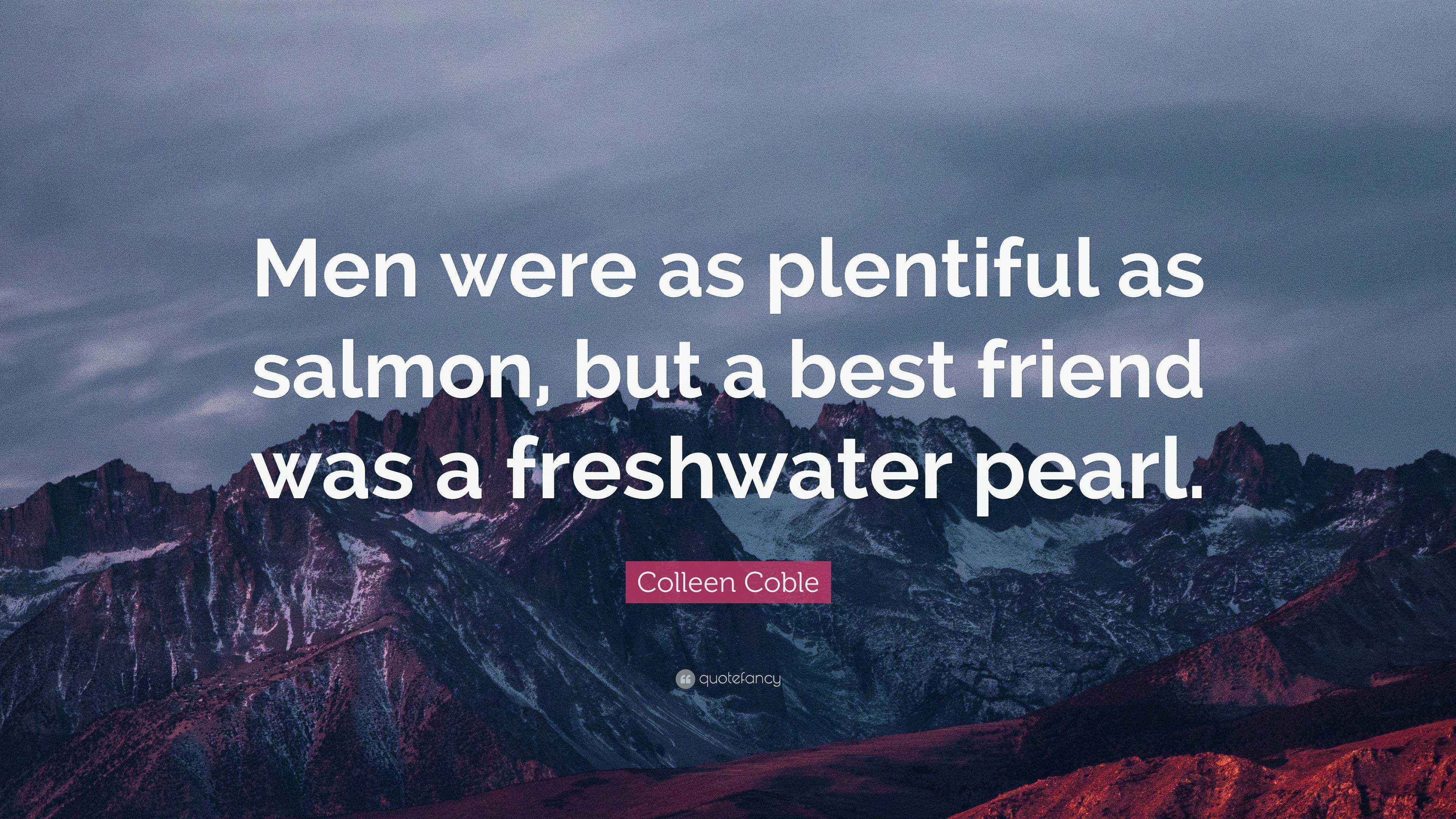 Colleen Coble Quote: “Men were as plentiful as salmon, but a best ...
